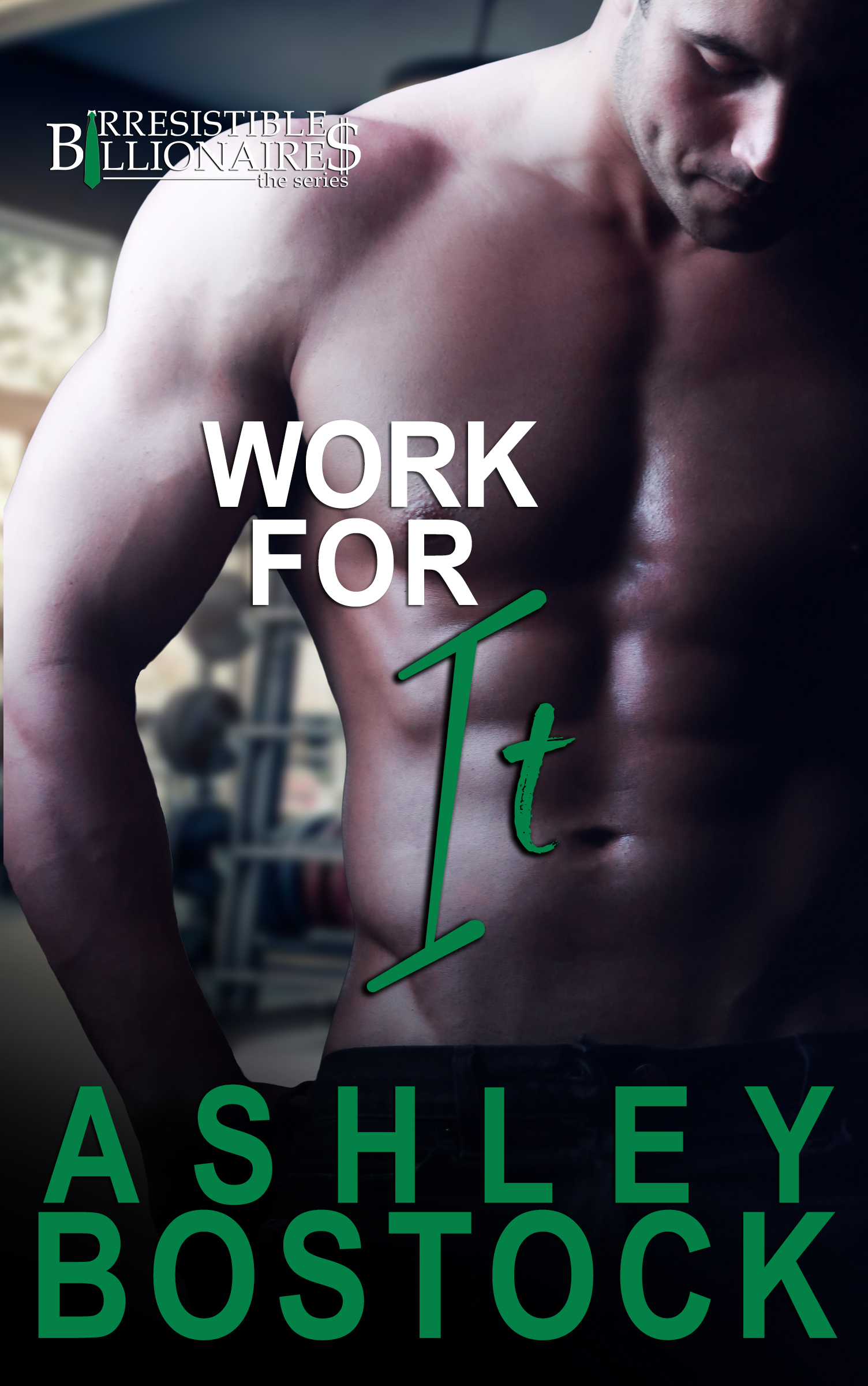 Work For It (Irresistible Billionaires #3) by Ashley Bostock | Goodreads