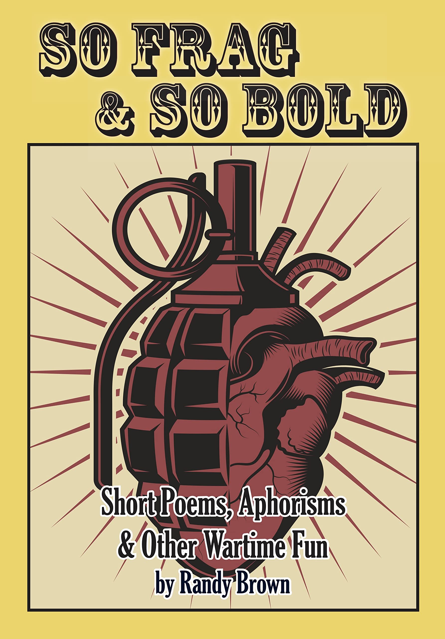 So Frag & So Bold: Short Poems, Aphorisms & Other Wartime Fun by Randy ...