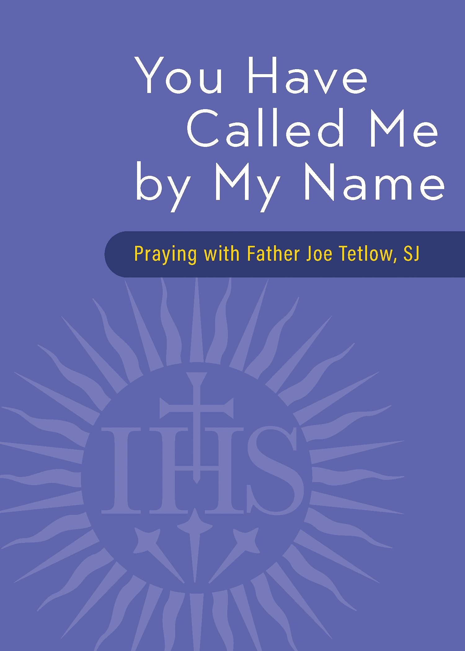 You Have Called Me by My Name: Praying with Fr. Joe Tetlow, SJ by ...