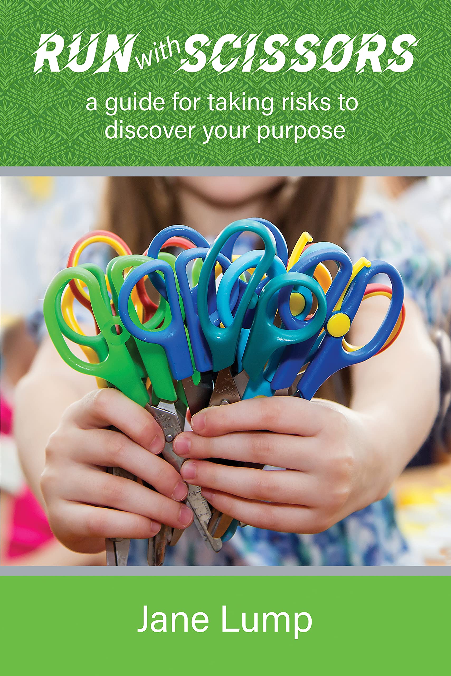 Run with Scissors: a guide for taking risks to discover your purpose by ...