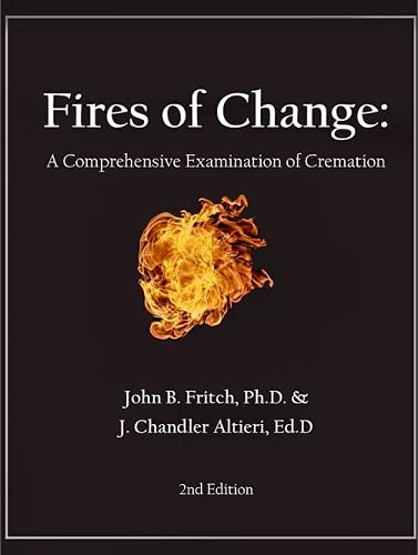Fires of Change A Comprehensive Examination of Cremation, Second ...