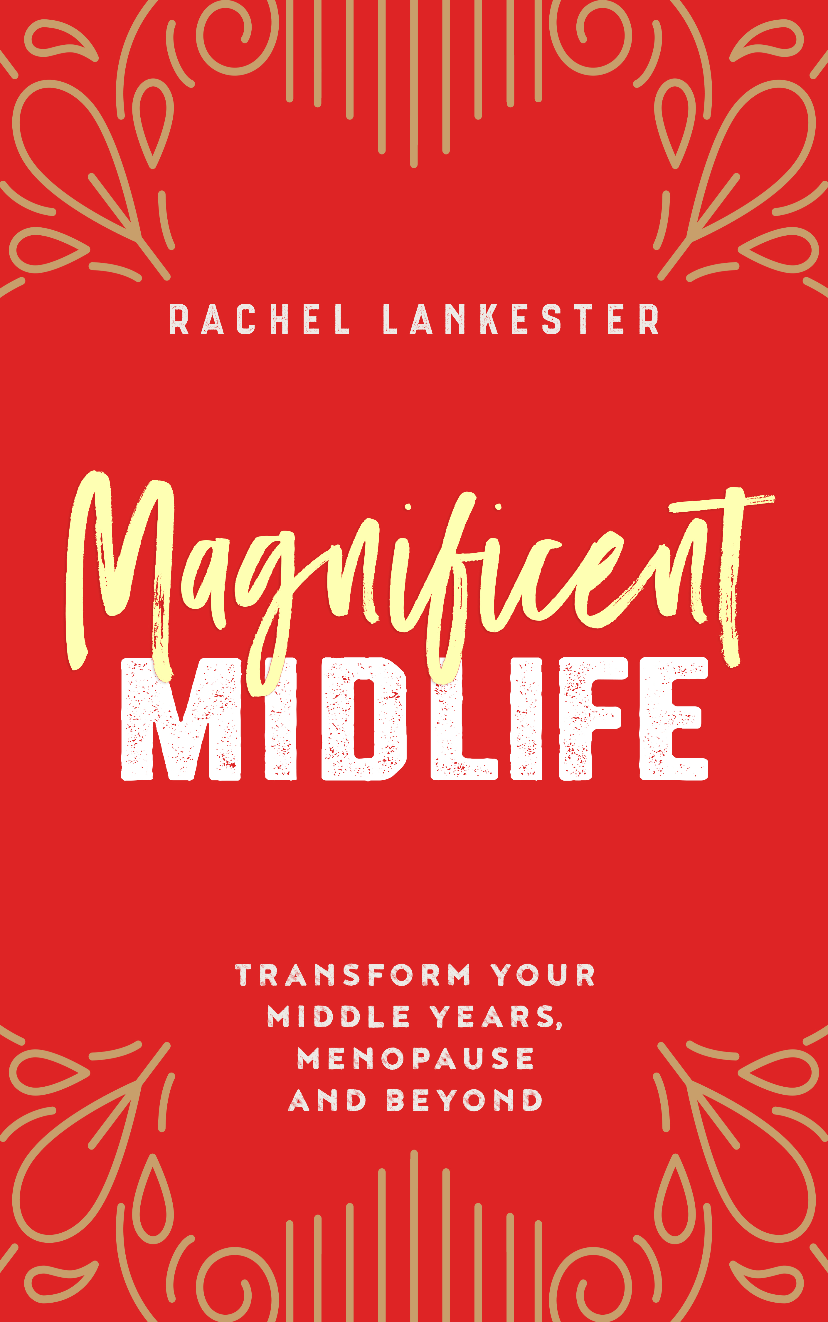 Magnificent Midlife: Transform Your Middle Years, Menopause and Beyond ...