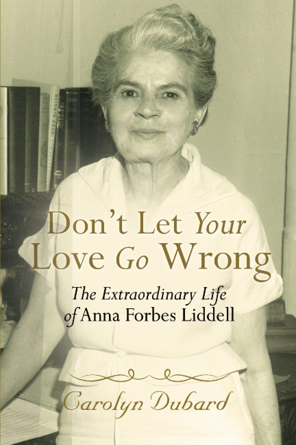 Don't Let Your Love Go Wrong: The Extraordinary Life of Anna Forbes ...