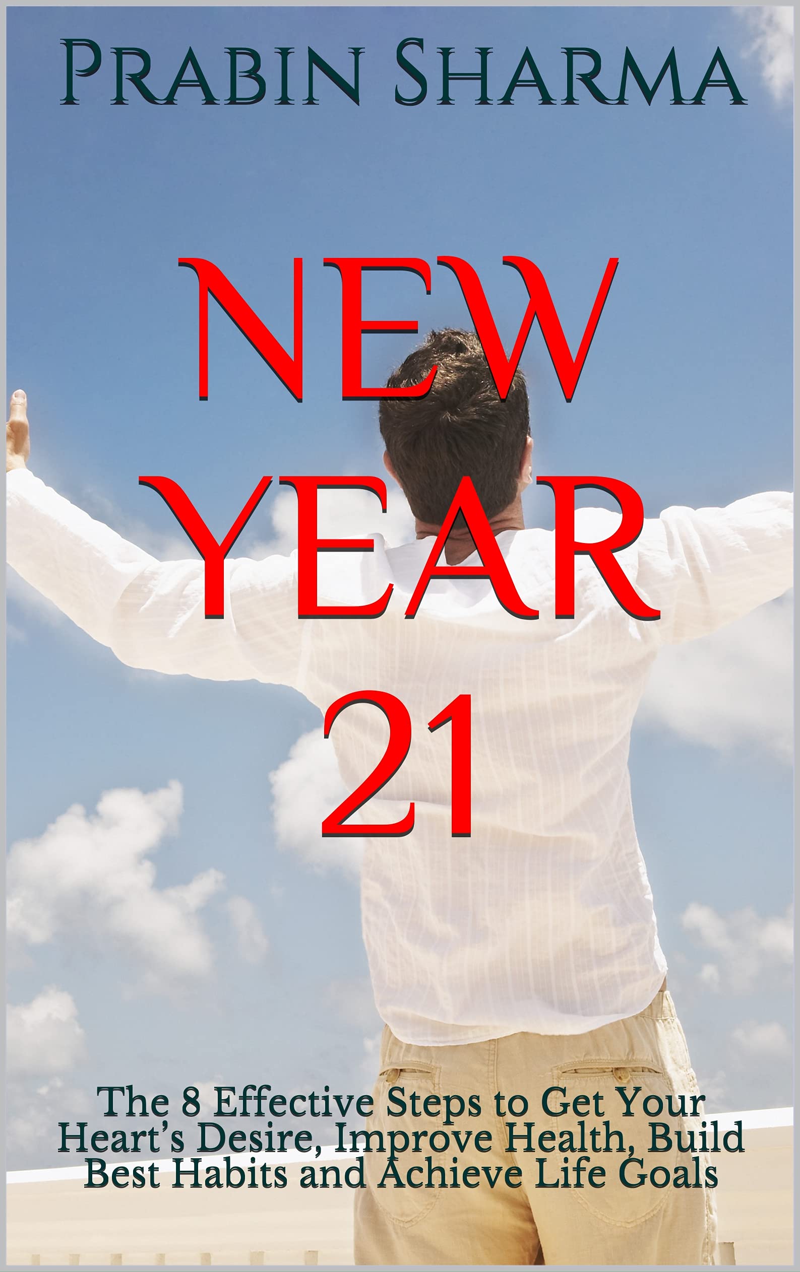 NEW YEAR 21: The 8 Effective Steps to Get Your Heart’s Desire, Improve ...