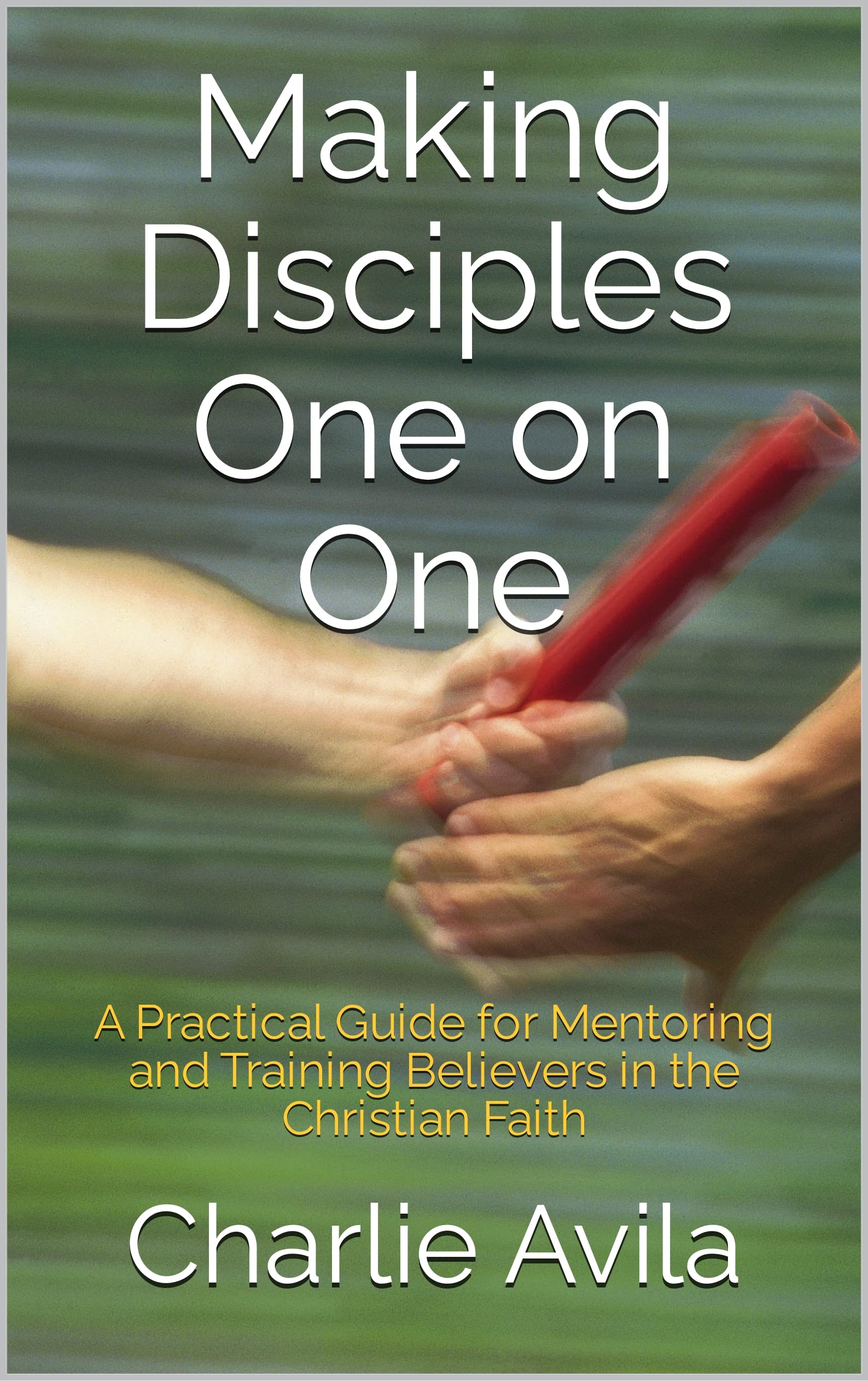 Making Disciples One on One: A Practical Guide for Mentoring and ...