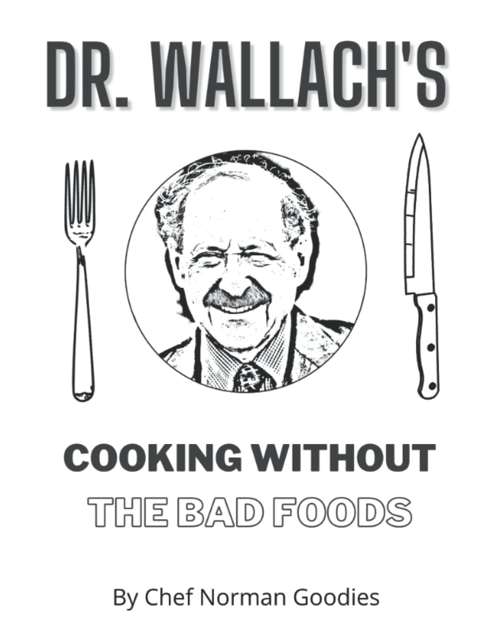 Dr Wallach's Cooking Without The Bad Foods by Chef Norman Goodies ...