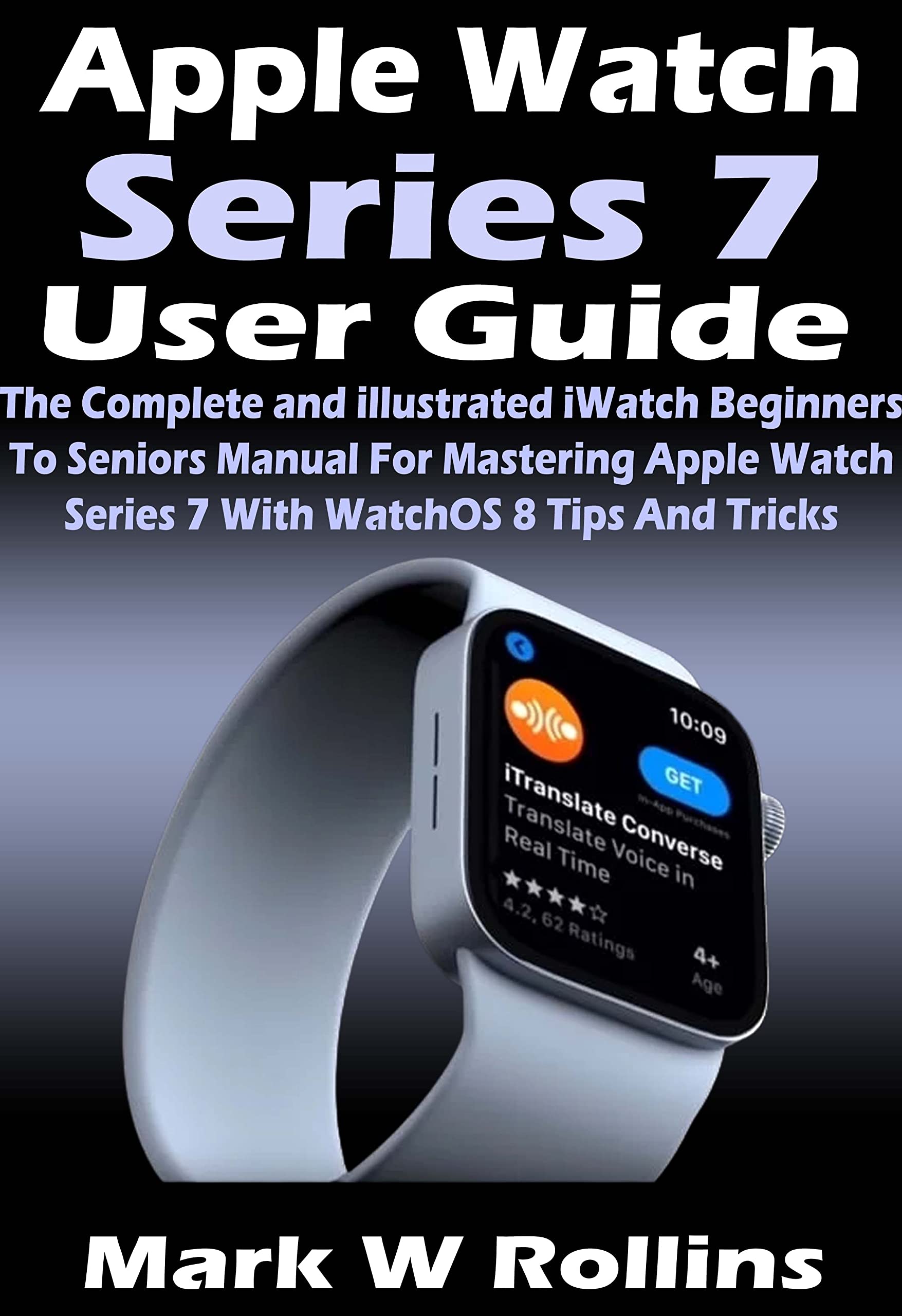 Apple Watch Series 7 User Guide: The Complete and illustrated iWatch ...