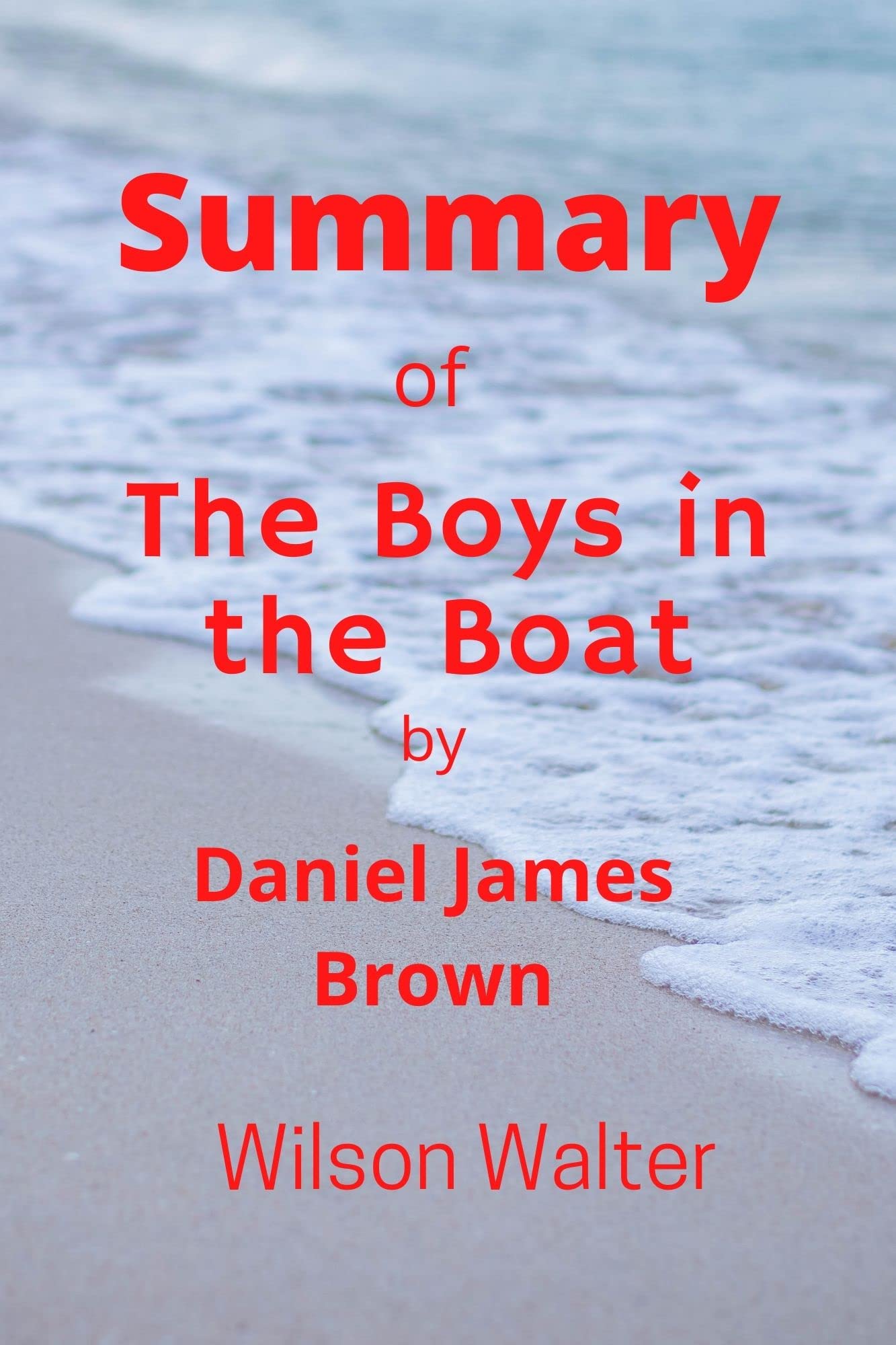 Summary of The Boys in the Boat By Daniel James Brown by Wilson Walter ...