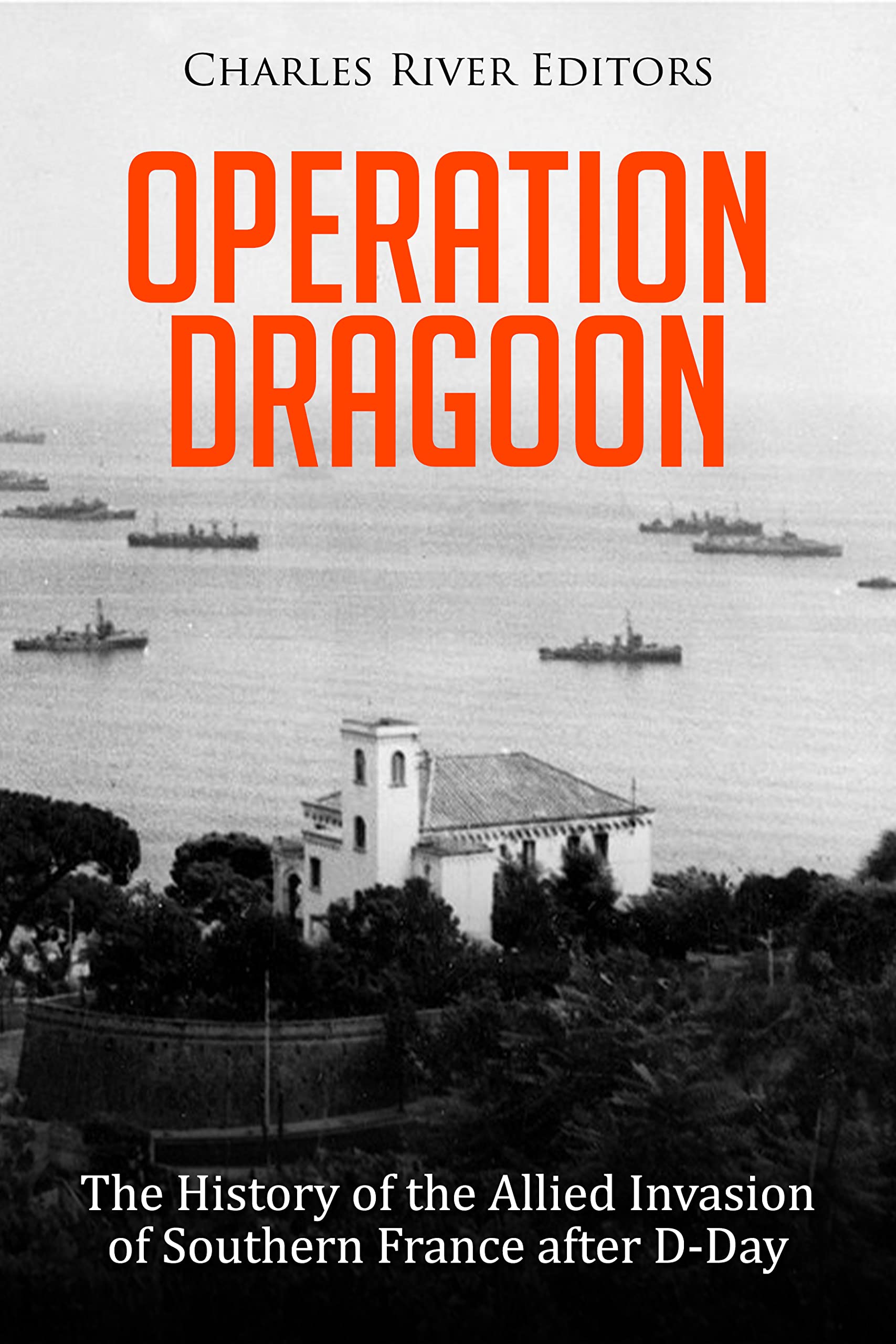 Operation Dragoon: The History of the Allied Invasion of Southern ...