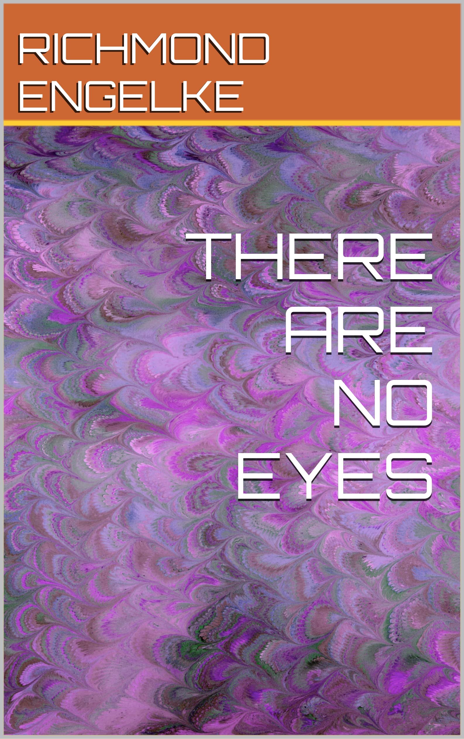THERE ARE NO EYES by Richmond Engelke | Goodreads