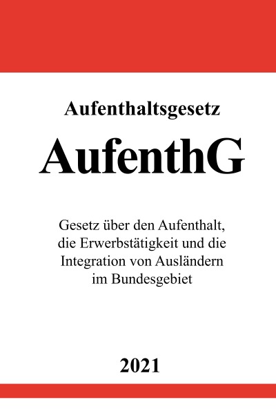 Aufenthaltsgesetz (AufenthG): Gesetz über den Aufenthalt, die ...
