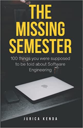 The Missing Semester: 100 things you were supposed to be told about Software Engineering by ...