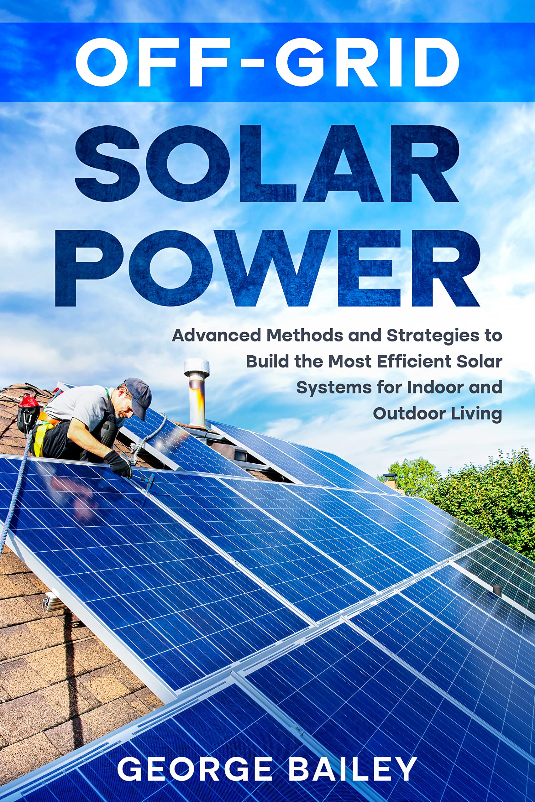 Off-Grid Solar Power: Advanced Methods and Strategies to Build the Most ...