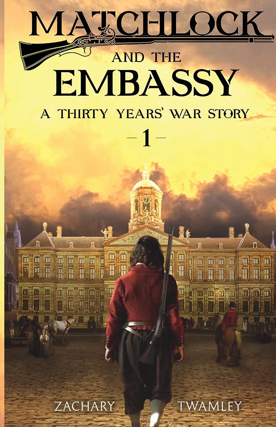 Matchlock and the Embassy: Book One in a Thirty Years' War Historical Fiction Series by Zachary ...