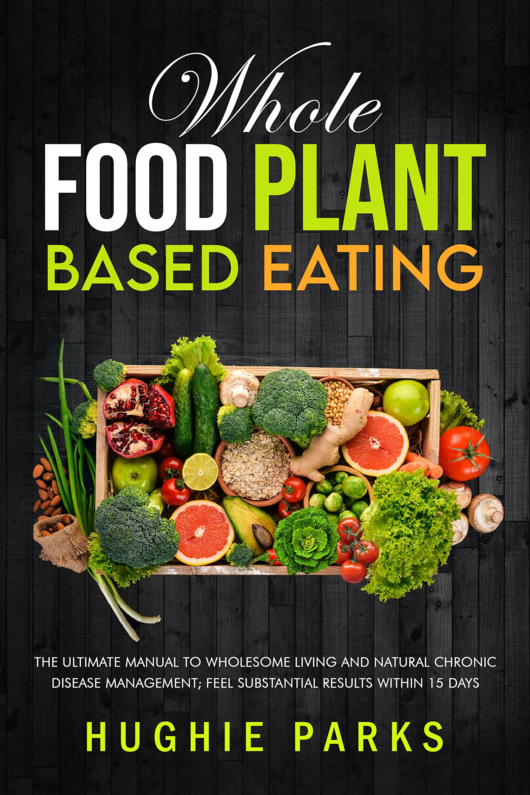 Whole Food Plant Based Eating: The Ultimate Manual To Wholesome Living ...