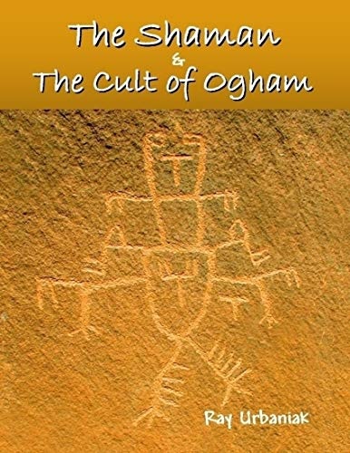 The Shaman and the Cult of Ogham by Ray Urbaniak | Goodreads