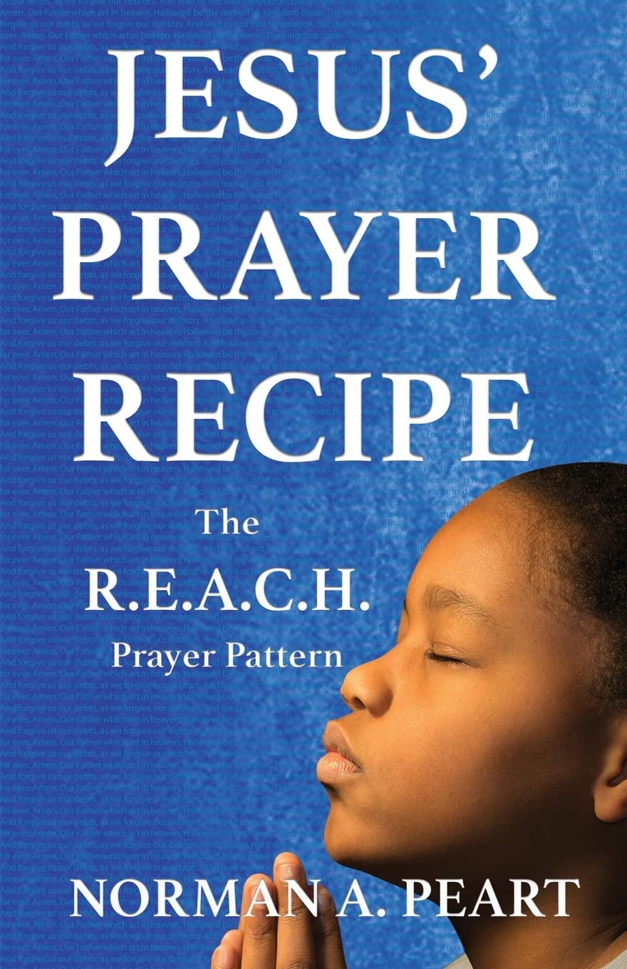 Jesus' Prayer Recipe: The R.E.A.C.H. Prayer Pattern by Norman A Peart ...