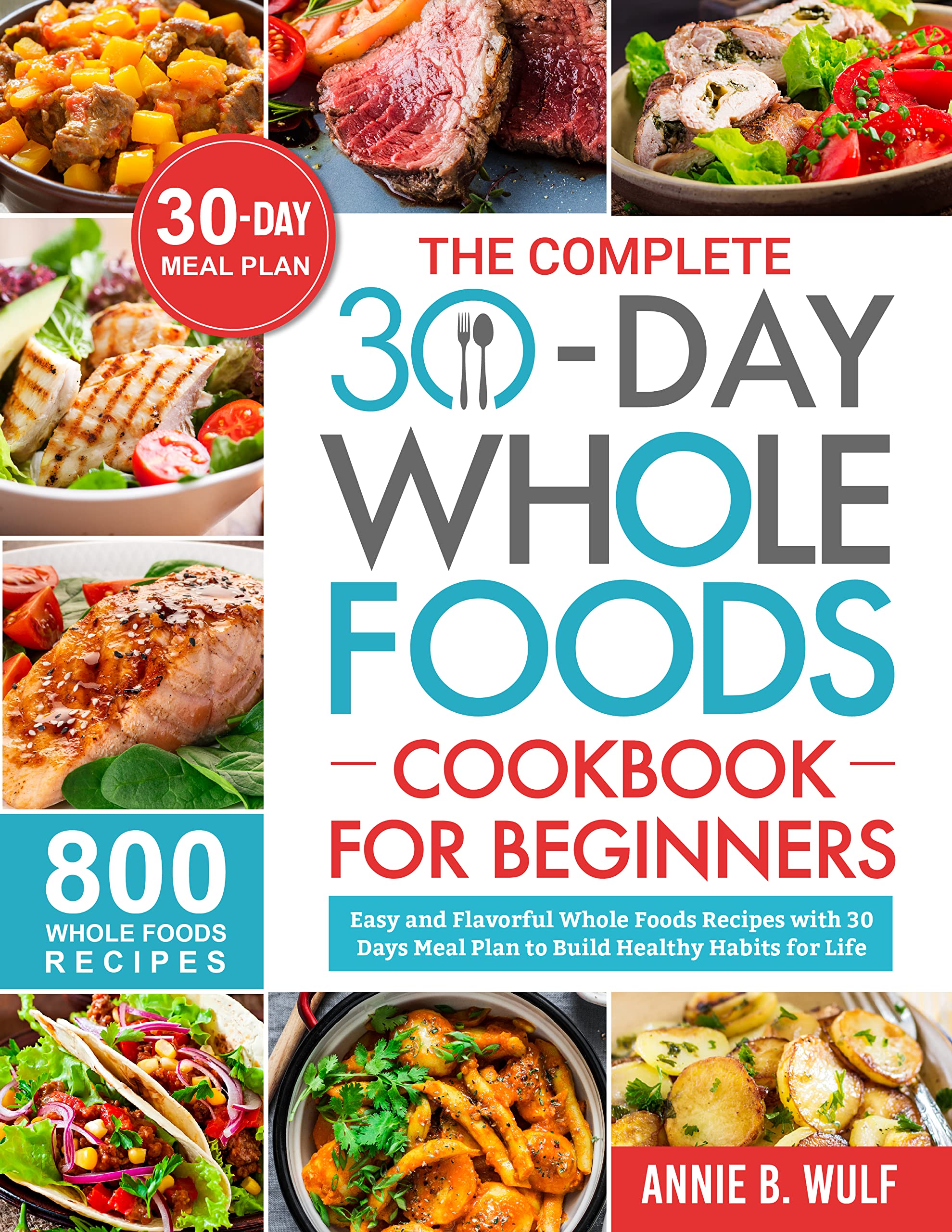 The Complete 30-Day Whole Foods Cookbook for Beginners: 800 Easy and ...