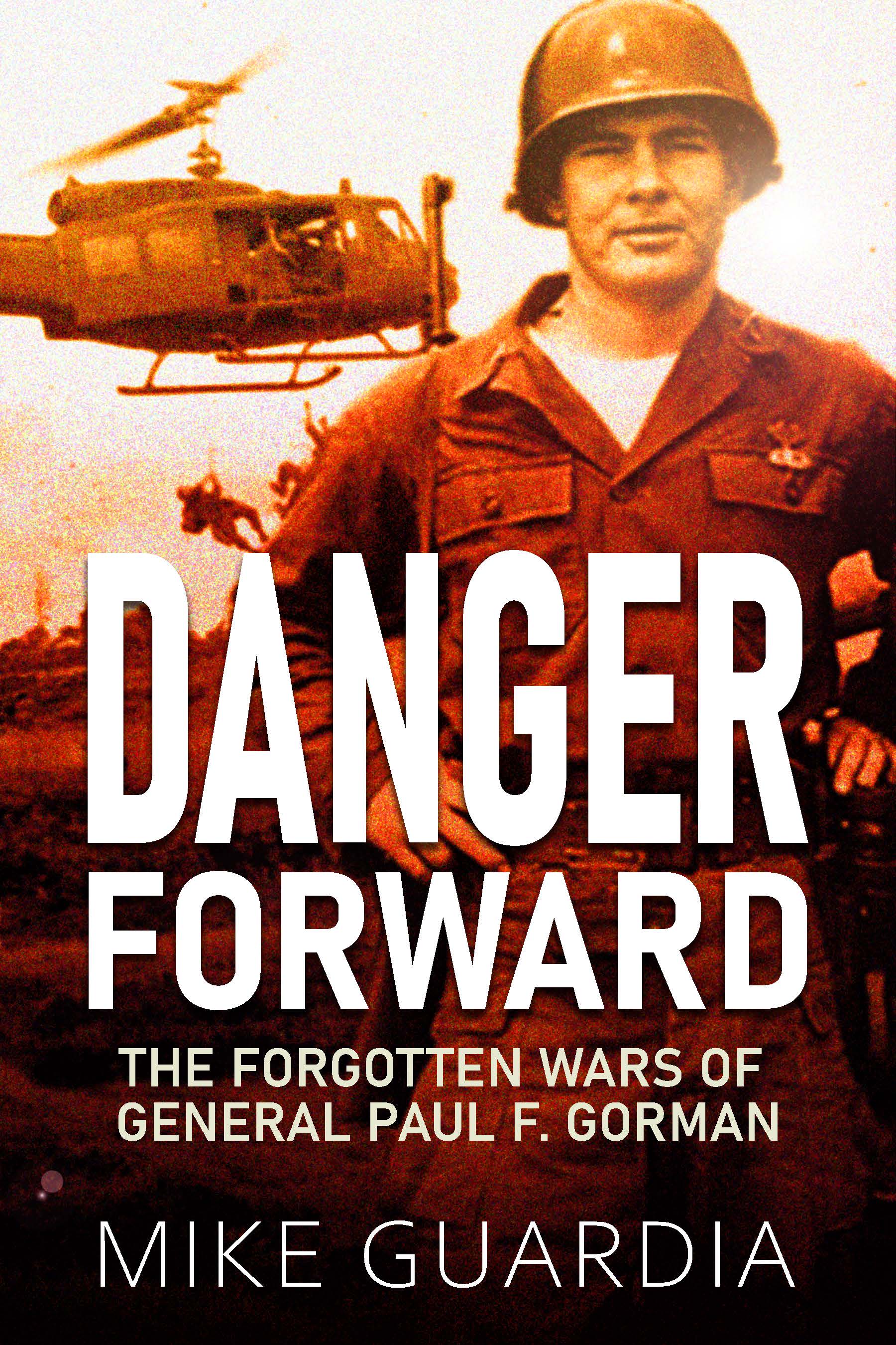 Danger Forward: The Forgotten Wars of General Paul F. Gorman by Mike ...