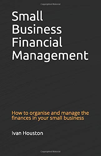 Small Business Financial Management: How to organise and manage the ...