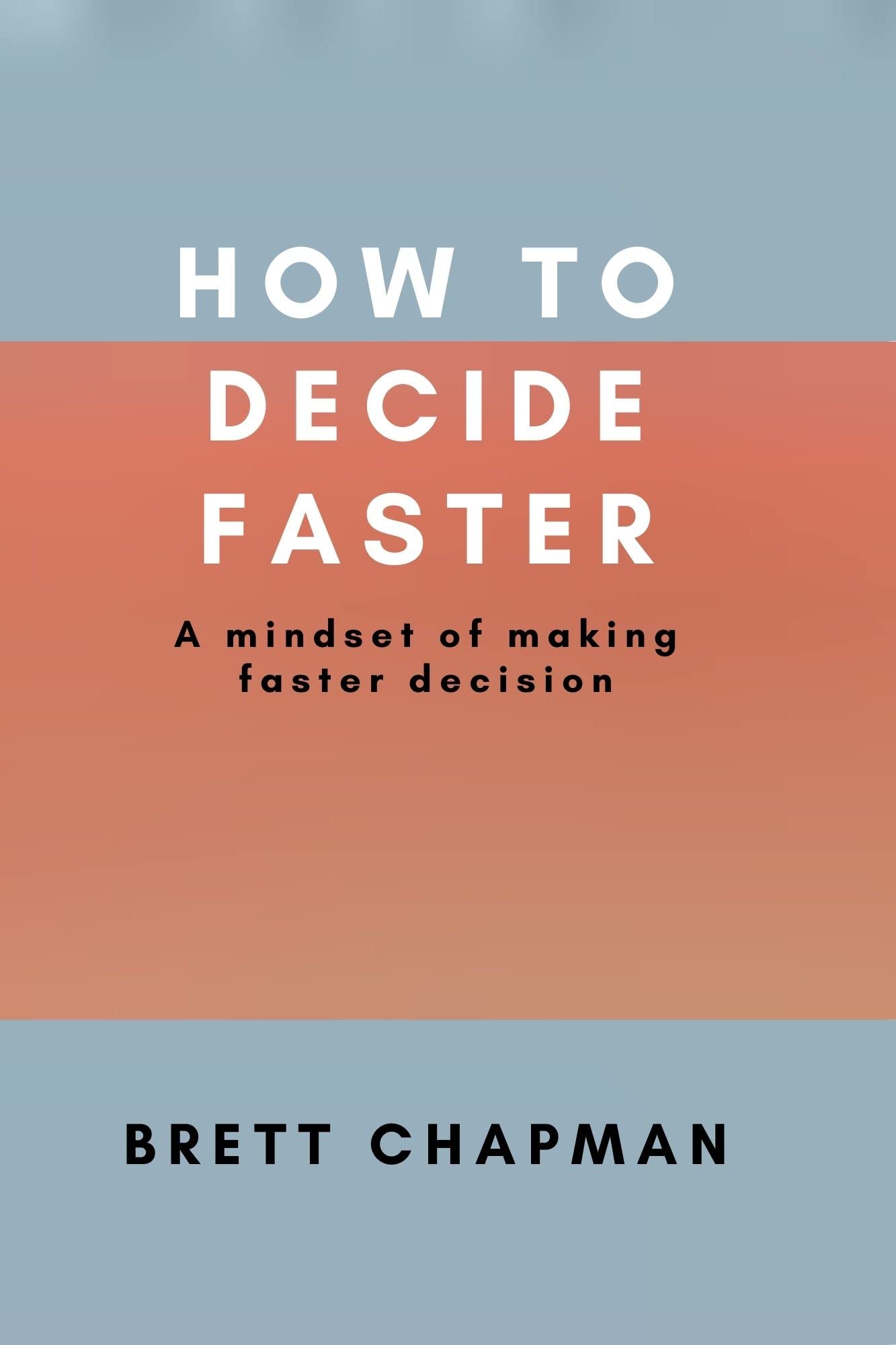 HOW TO DECIDE FASTER: A mindset of making faster decision by Brett ...