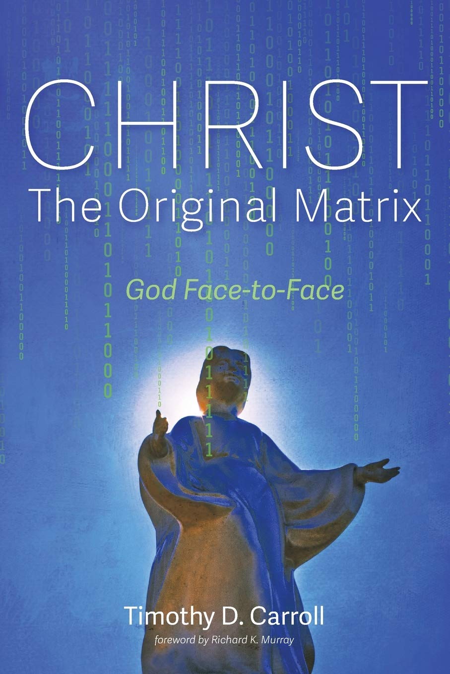 Christ--The Original Matrix: God Face-to-Face by Timothy D. Carroll ...