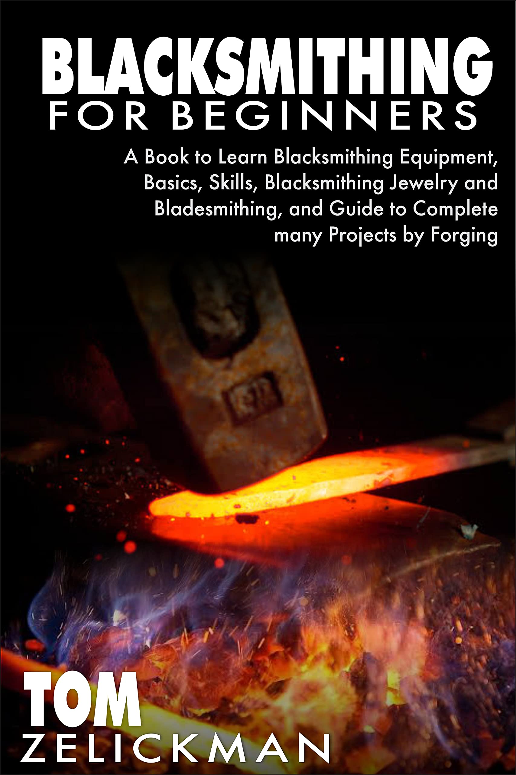 BLACKSMITHING FOR BEGINNERS : A Book to Learn Blacksmithing Equipment, Basics, Skills ...
