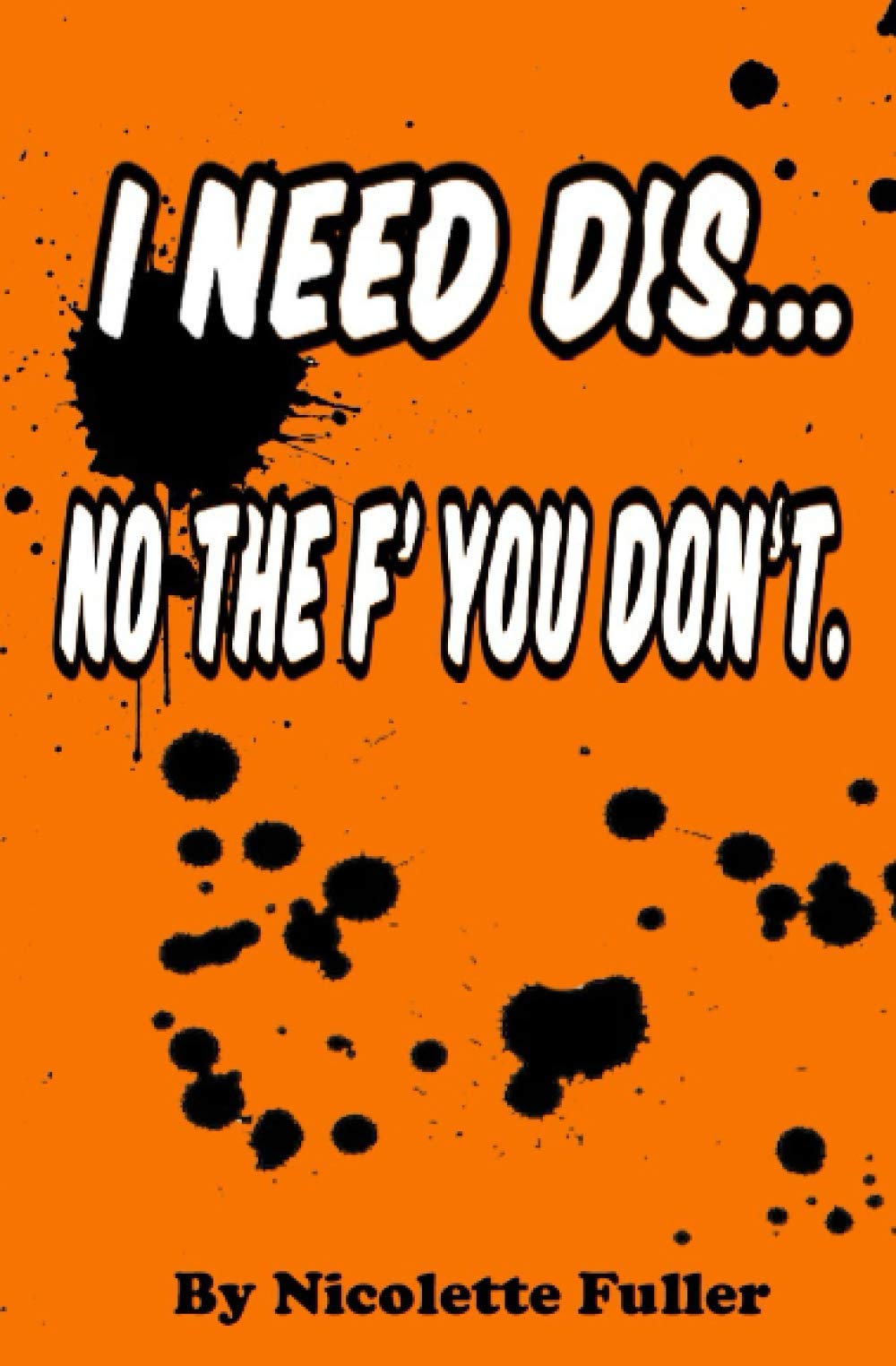 I Need Dis... No The F' You Don't. by Nicolette Fuller | Goodreads