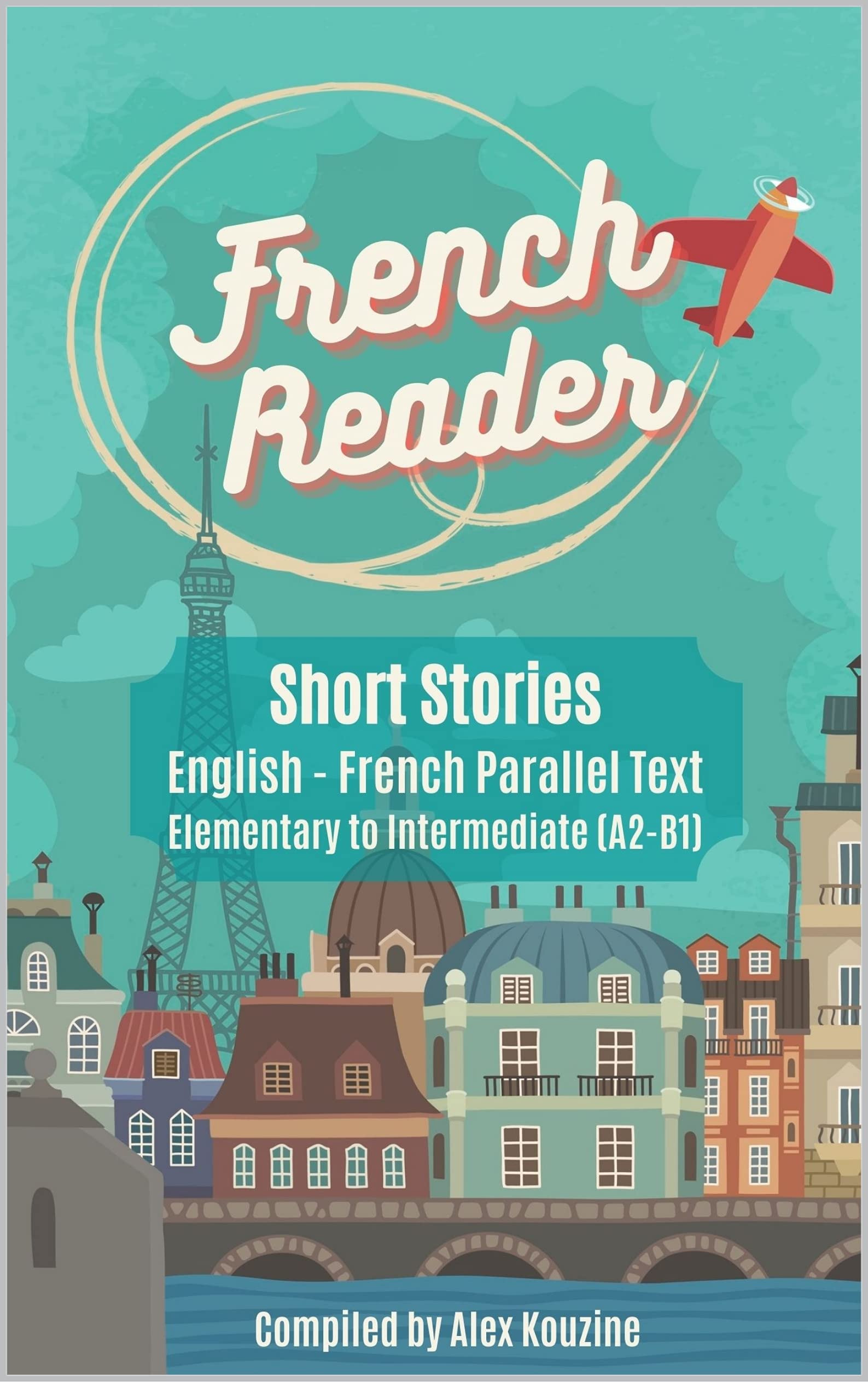 French Reader - Short Stories: English-French Parallel Text: Elementary ...