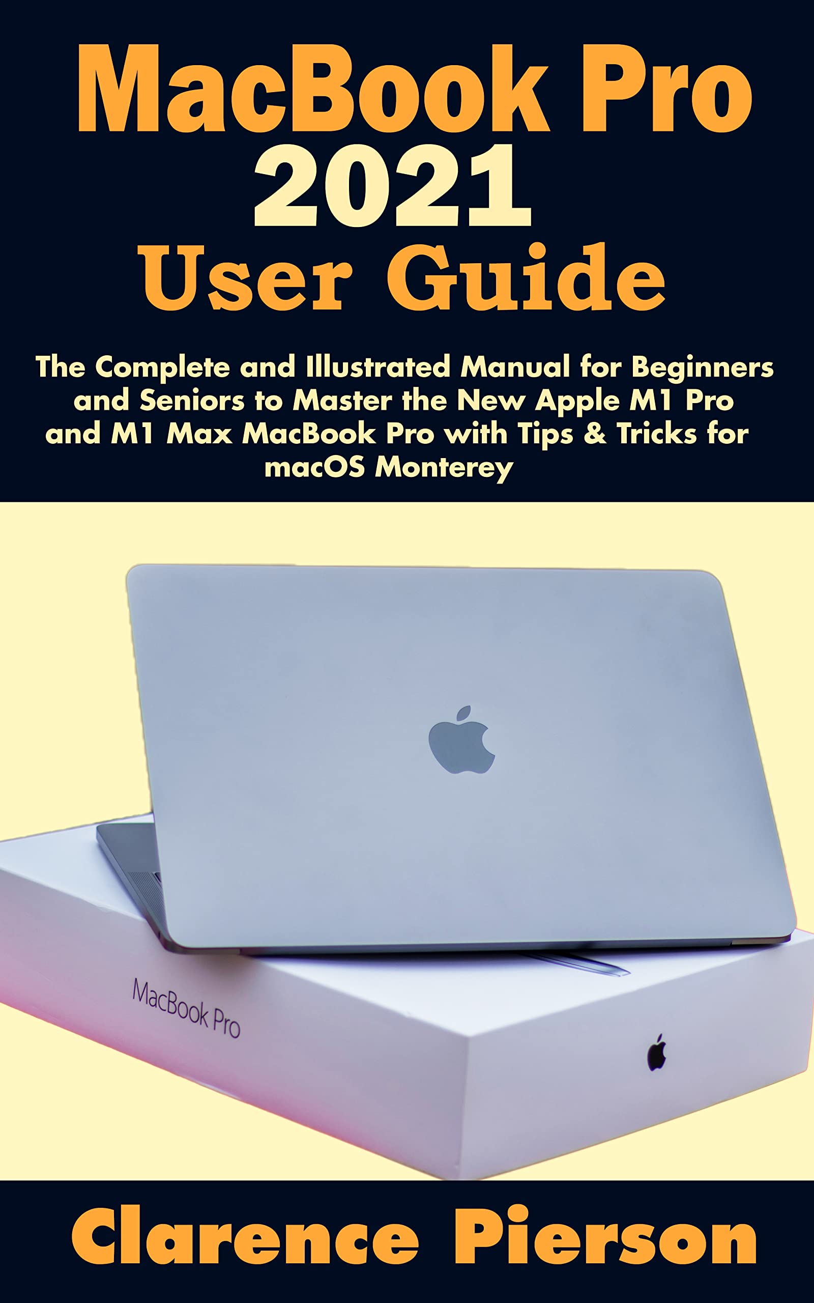 MacBook Pro 2021 User Guide: The Complete and Illustrated Manual for ...