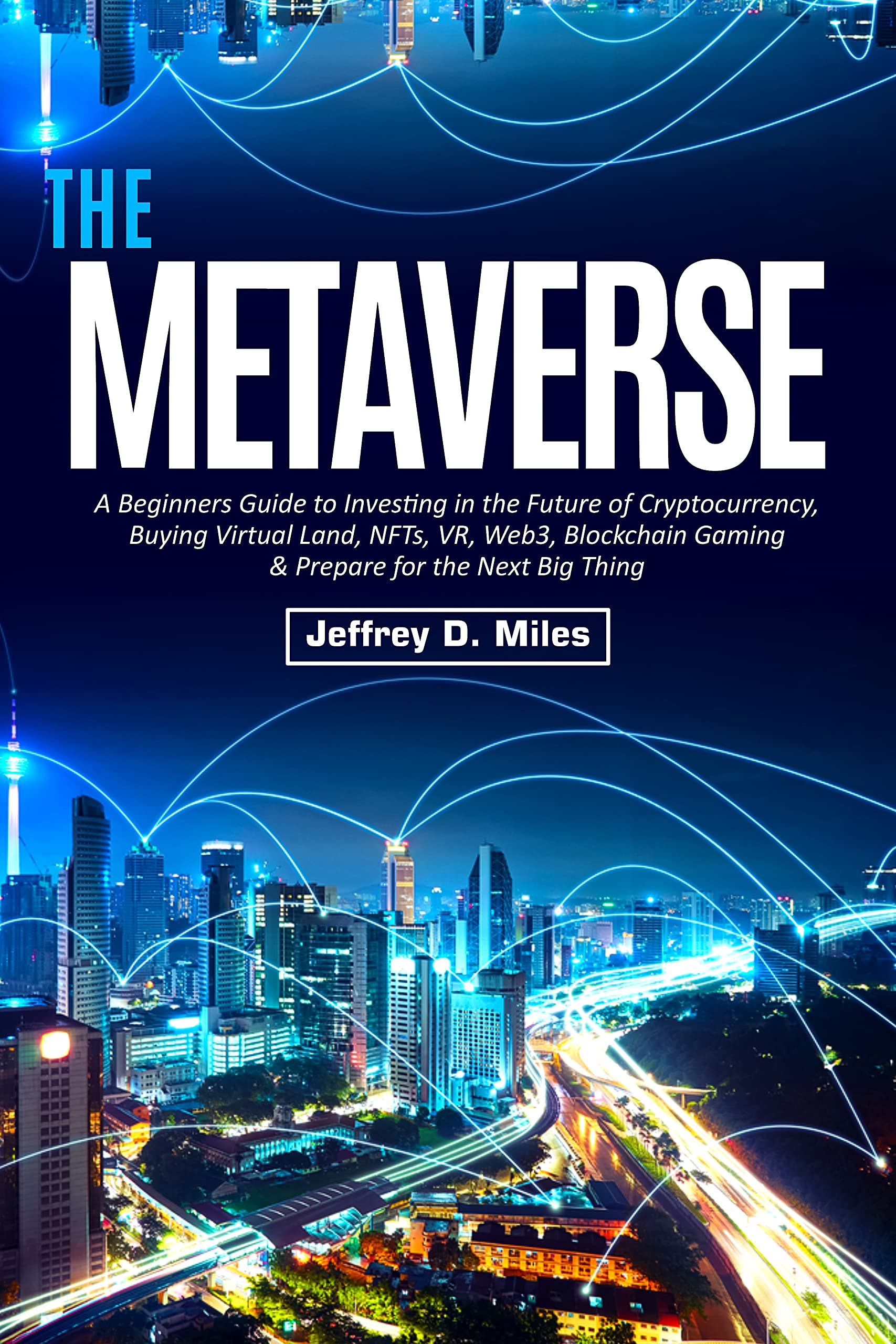 The Metaverse: A Beginners Guide to Investing in the Future of Cryptocurrency, Buying Virtual ...