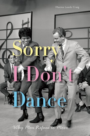 Sorry I Don't Dance: Why Men Refuse to Move by Maxine Leeds Craig ...