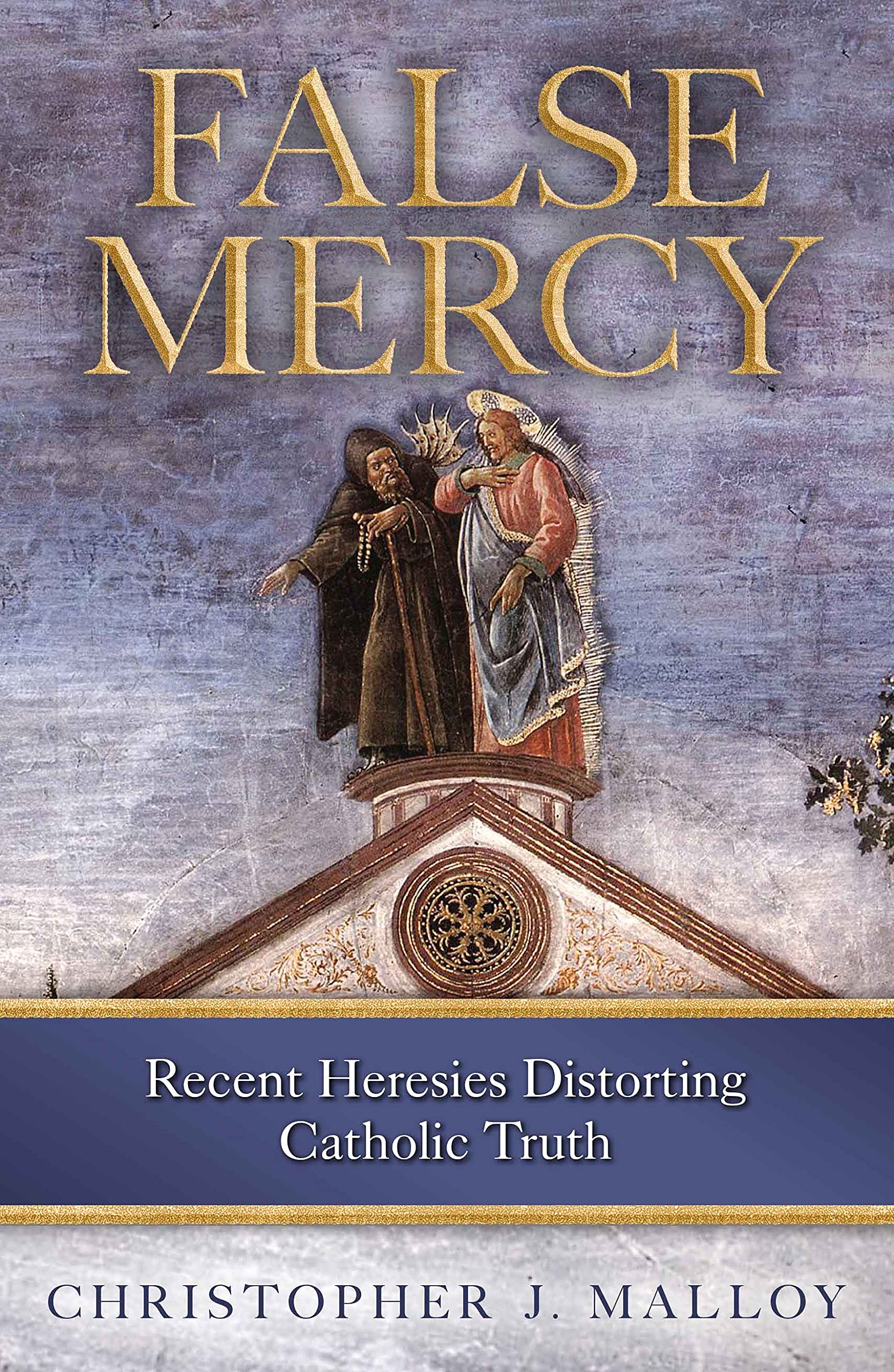 False Mercy: Recent Heresies Distorting Catholic Truth by Christopher ...