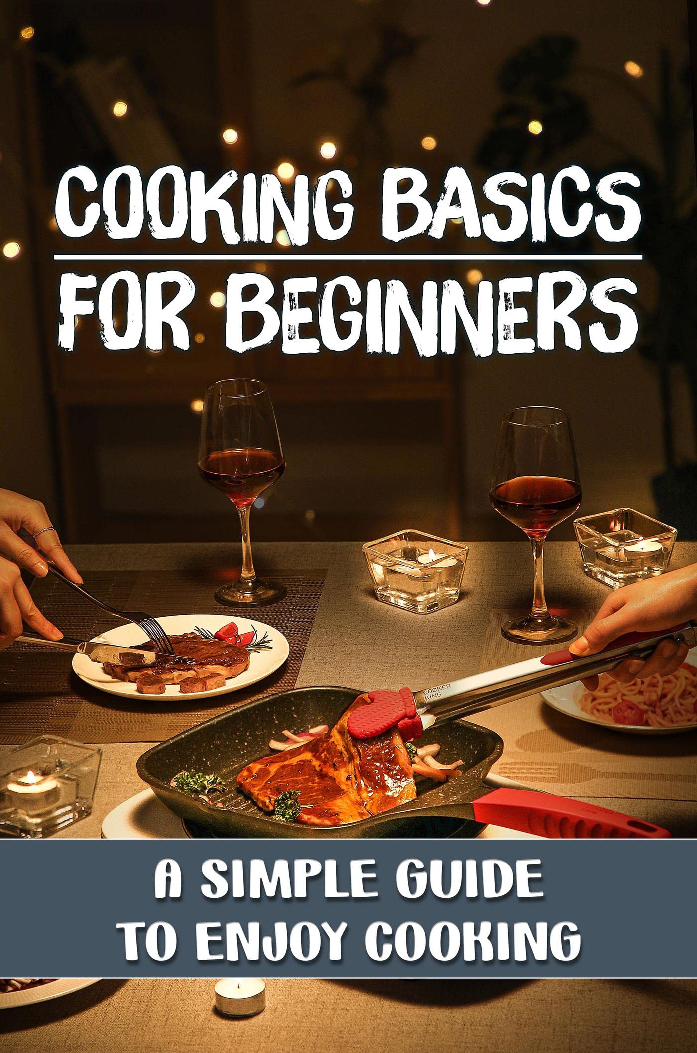Cooking Basics For Beginners: A Simple Guide To Enjoy Cooking by Latia ...