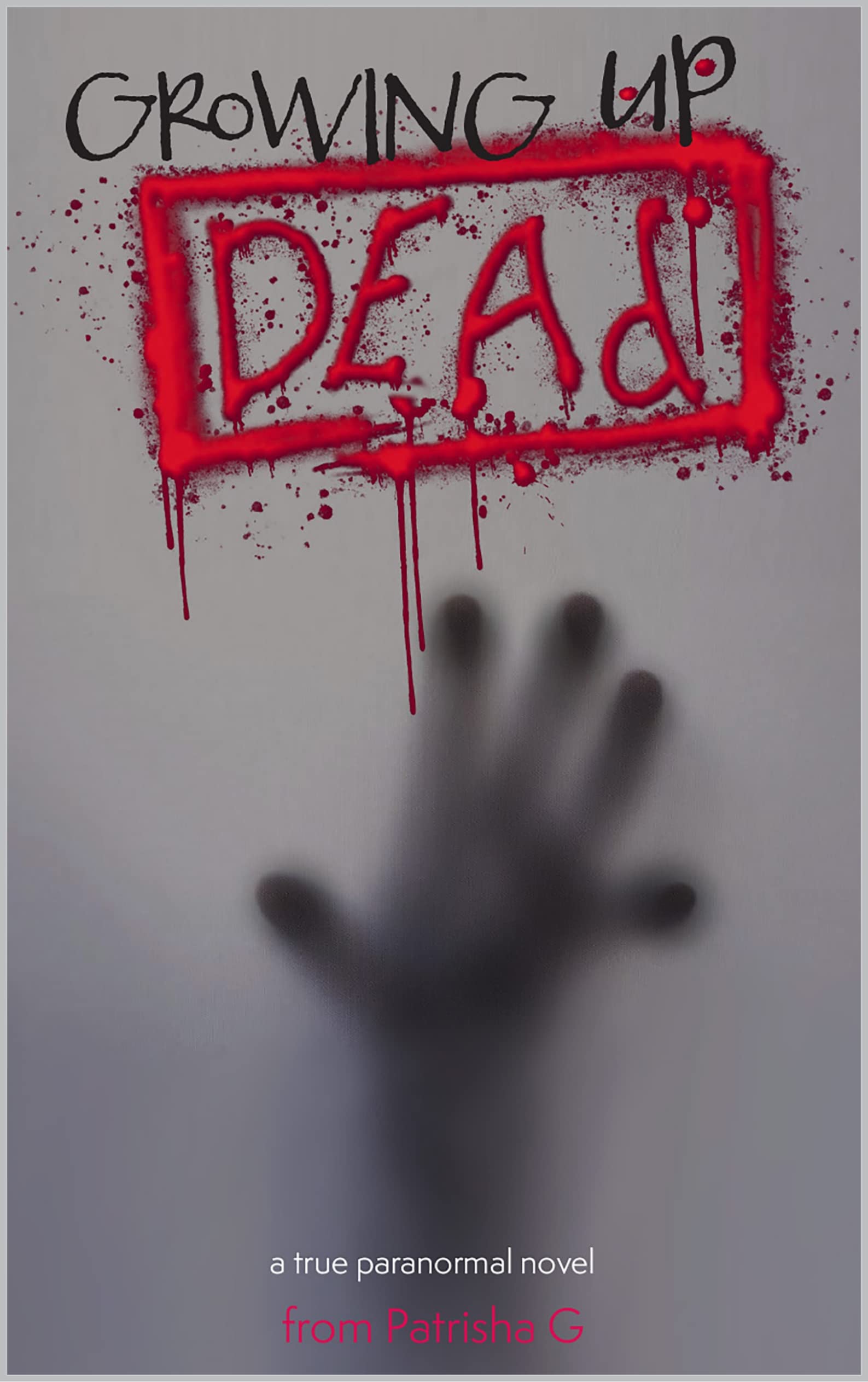 Growing Up Dead: My Haunted Life by Patrisha G | Goodreads