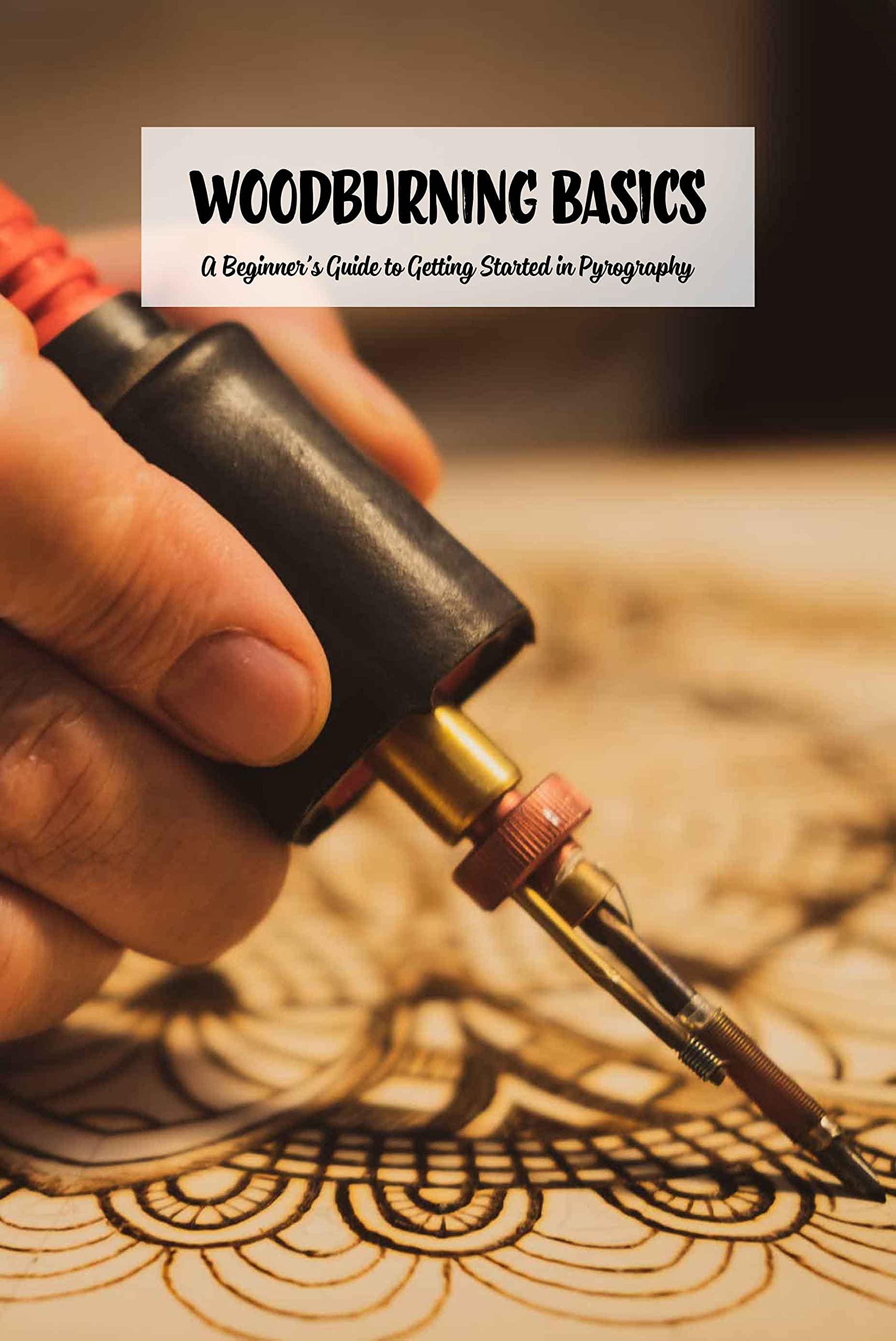 Woodburning Basics: A Beginner’s Guide to Getting Started in Pyrography by HENRY LEAKRESHIA ...