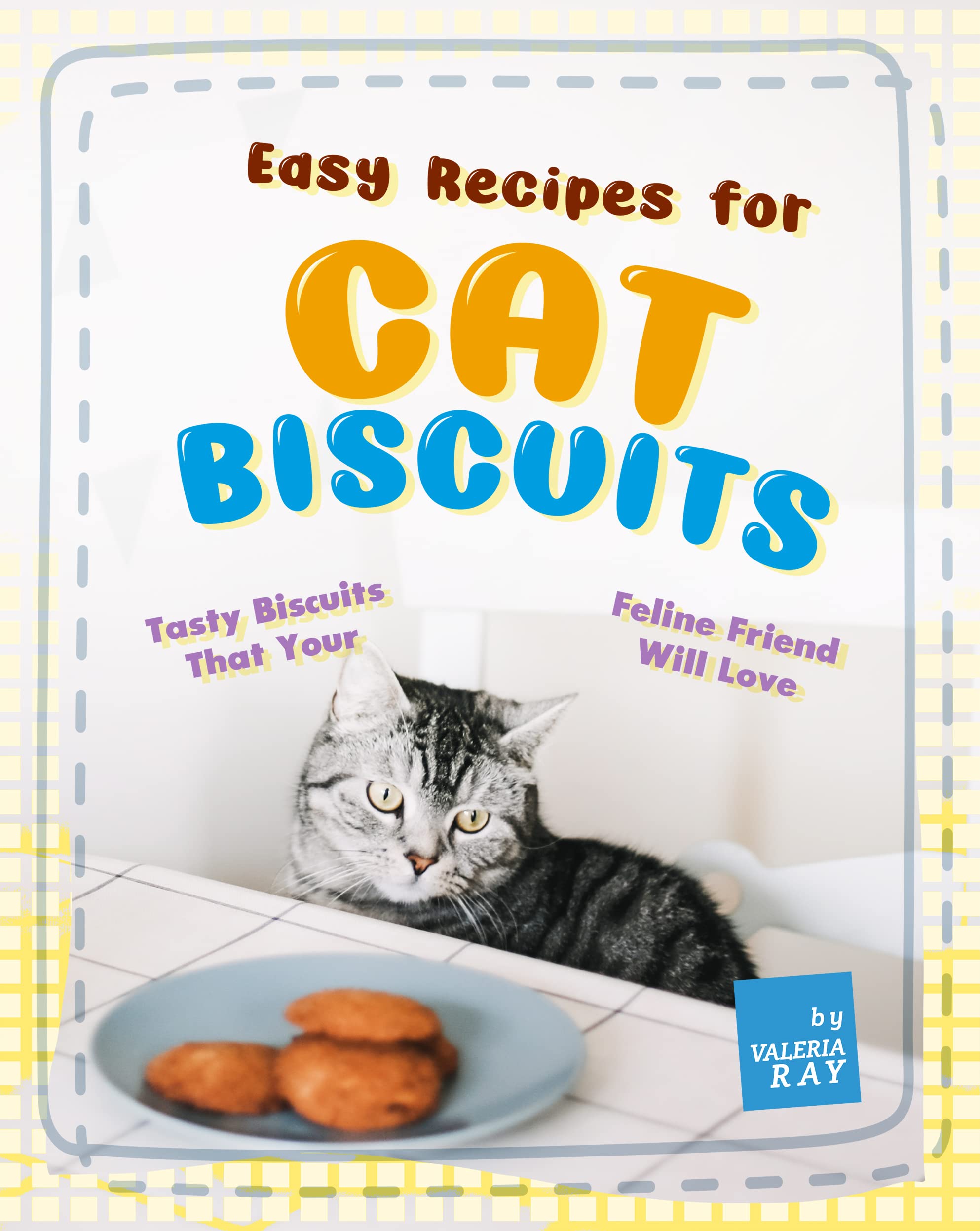 Easy Recipes for Cat Biscuits: Tasty Biscuits That Your Feline Friend ...