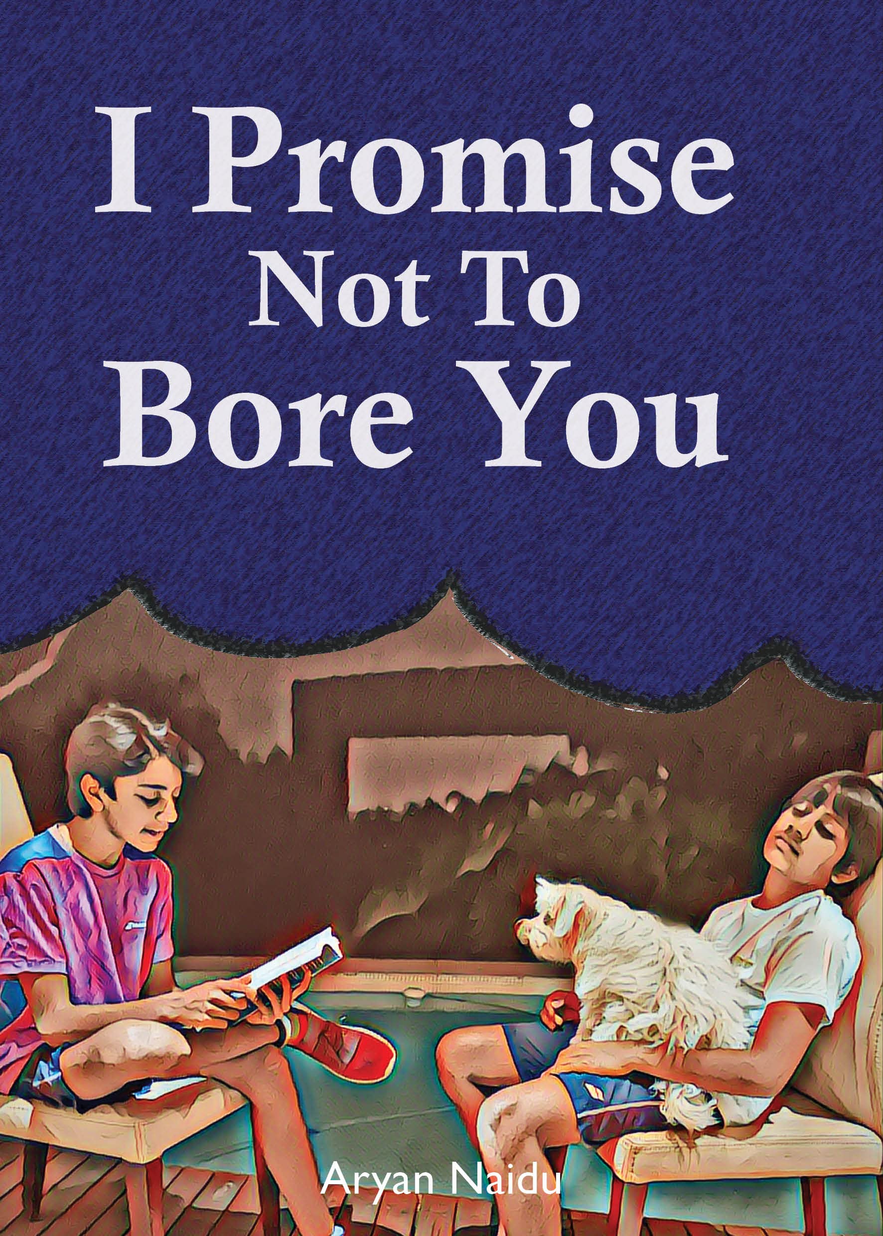 I Promise Not To Bore You by Aryan Naidu | Goodreads