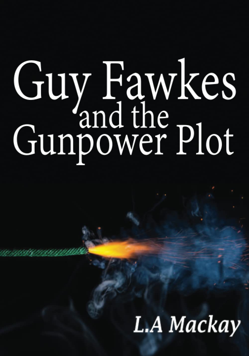 Guy Fawkes and the Gunpowder Plot by L.A Mackay | Goodreads