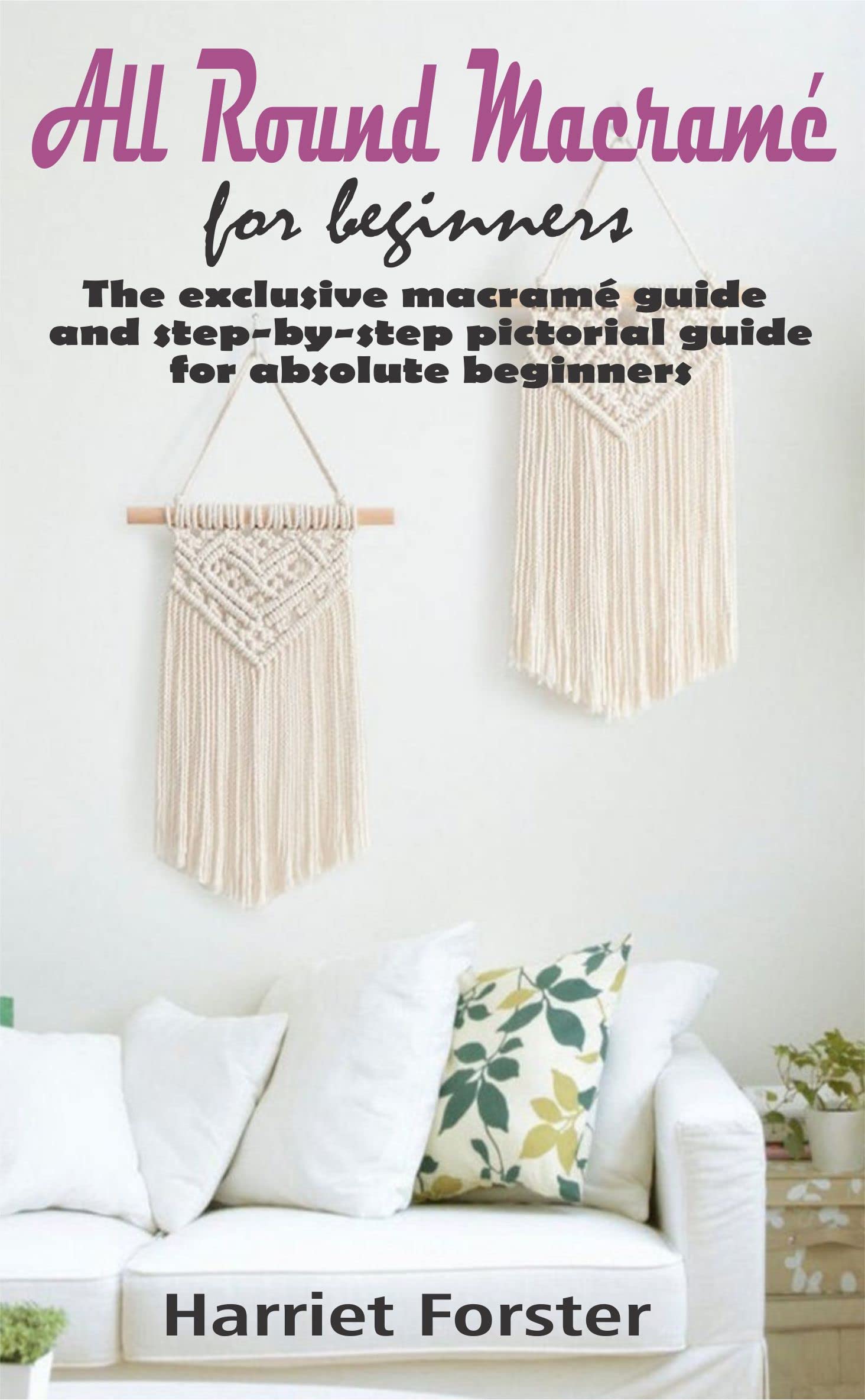 ALL ROUND MACRAMÉ FOR BEGINNERS: The exclusive macramé guide and step ...