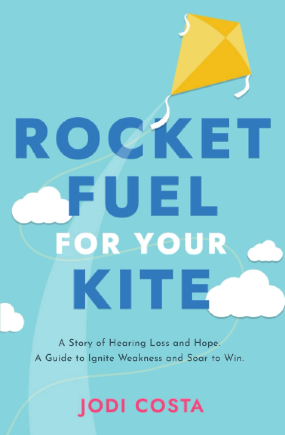 Rocket Fuel For Your Kite: A Story of Hearing Loss and Hope. A Guide to ...