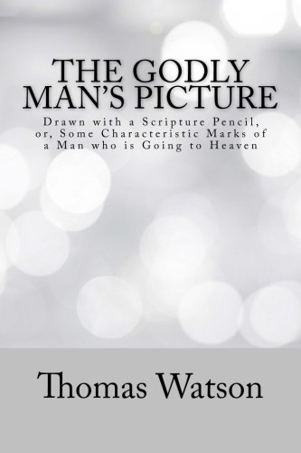 The Godly Man's Picture: Drawn with a Scripture Pencil, or, Some ...