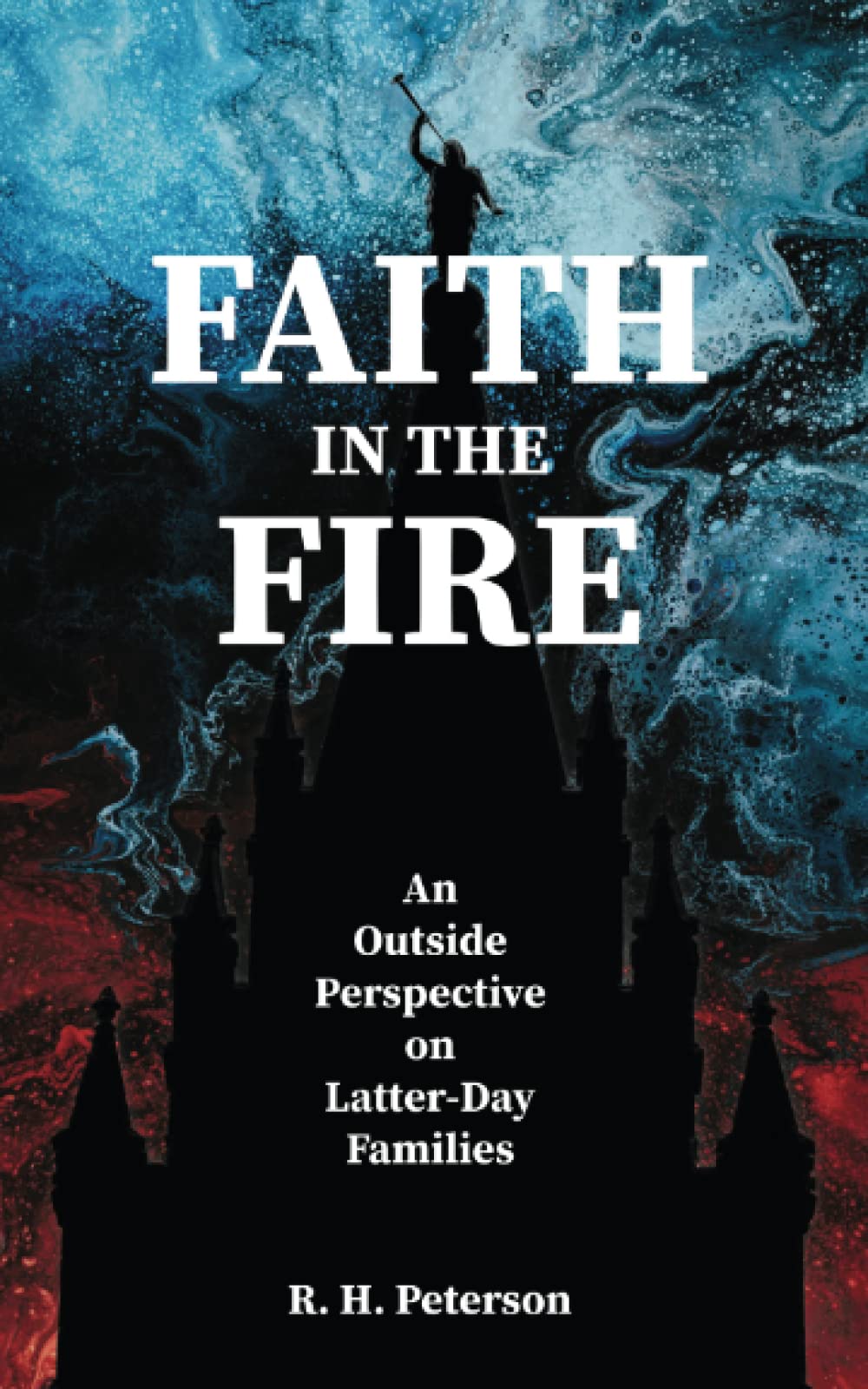 Faith in the Fire: An Outside Perspective on Latter-Day Families by R ...