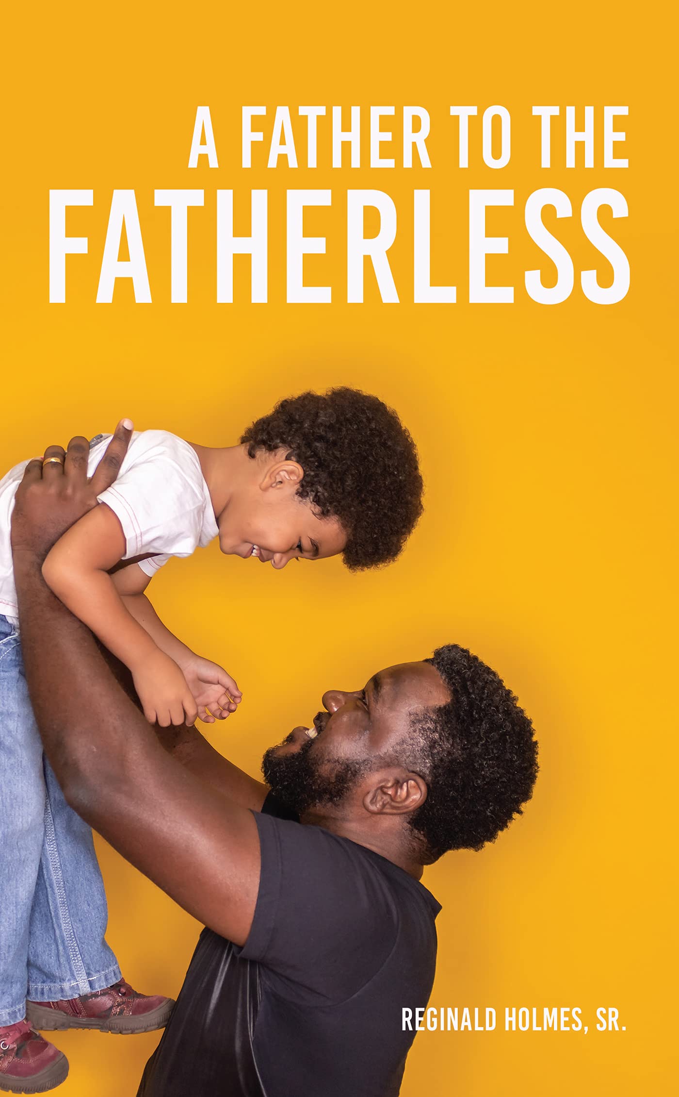 A Father to The Fatherless by Reginald Holmes Sr. | Goodreads