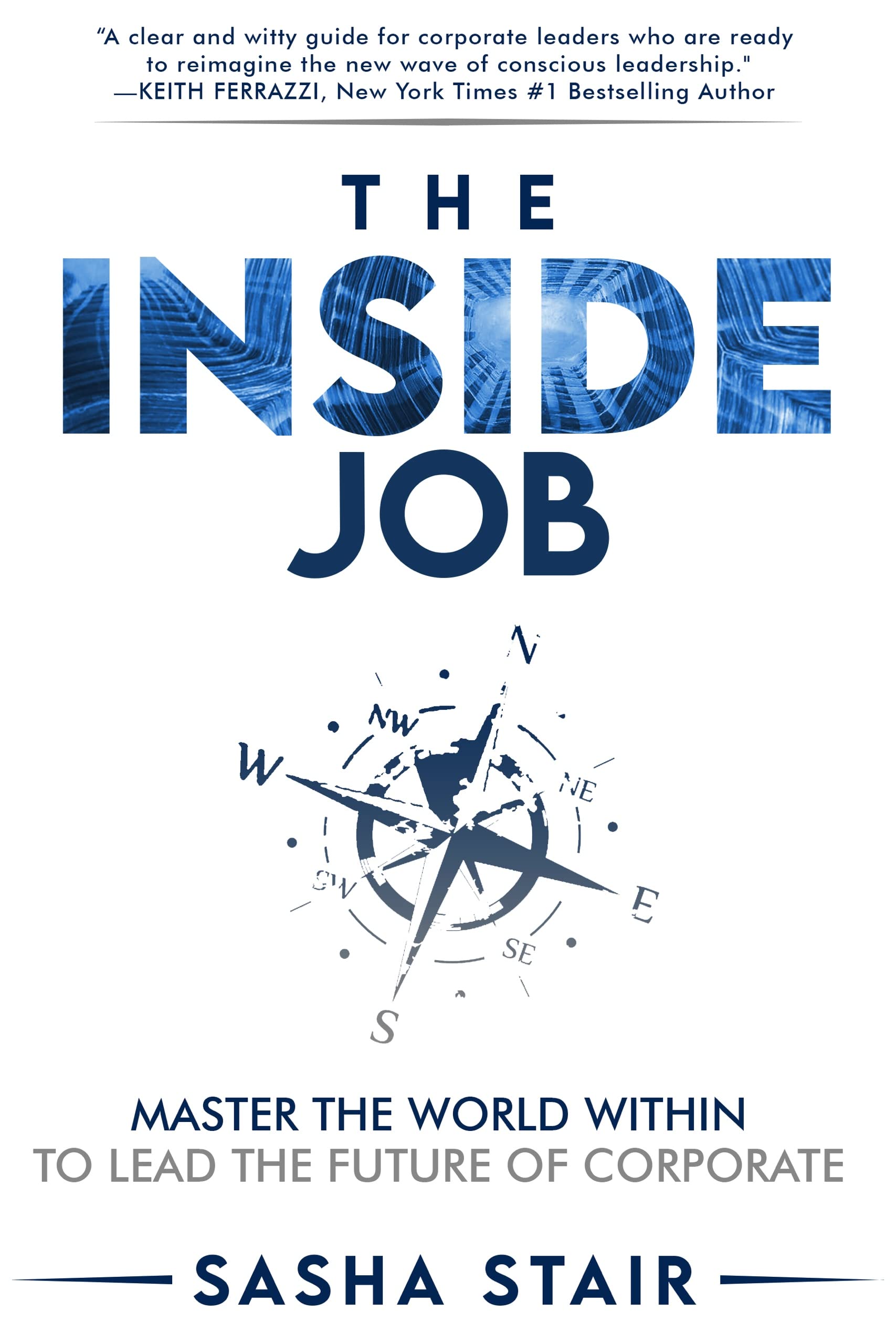 The Inside Job: Master the World Within to Lead the Future of Corporate ...