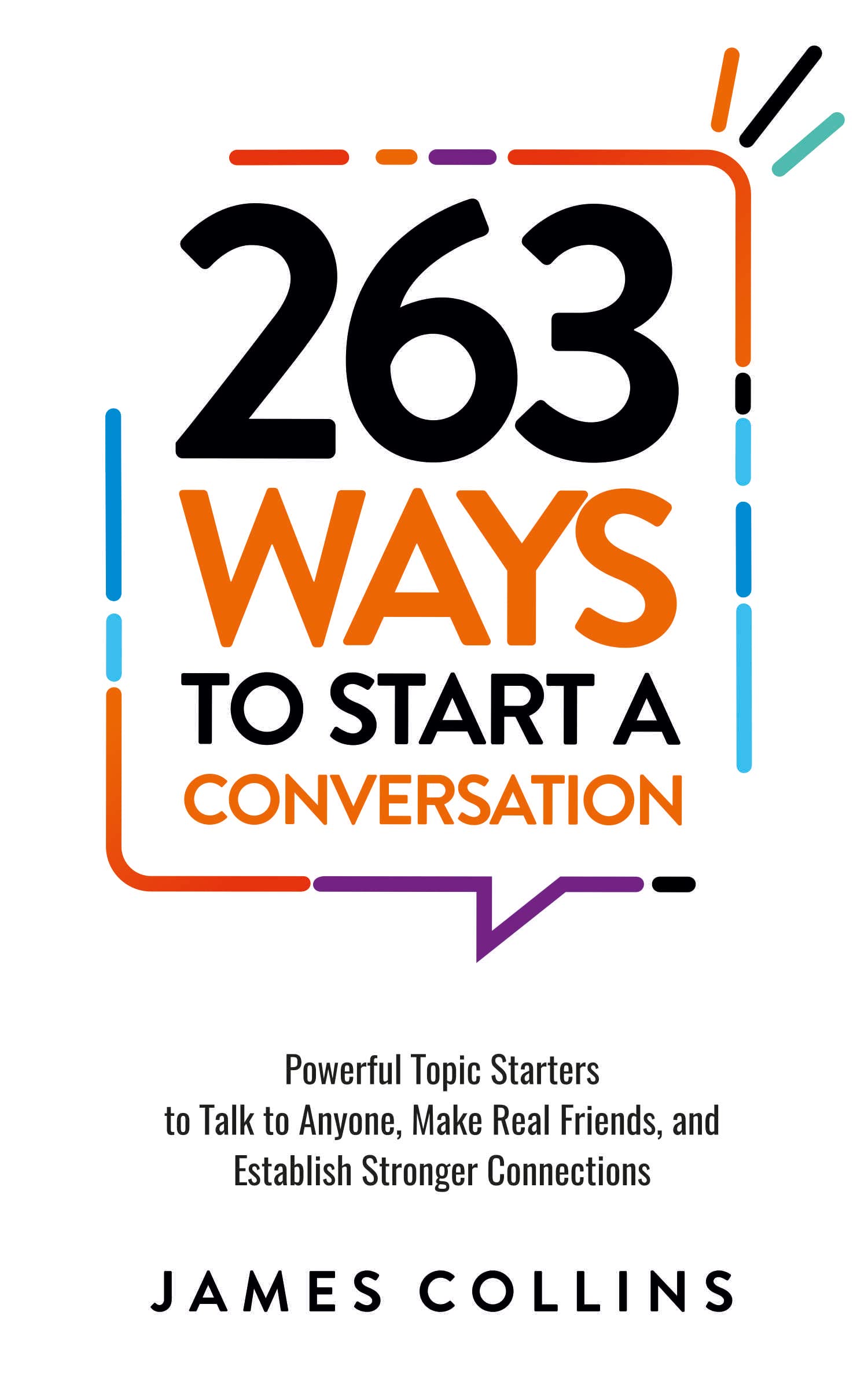 263 Ways To Start A Conversation: Powerful Topic Starters to Talk to Anyone, Make Real Friends ...