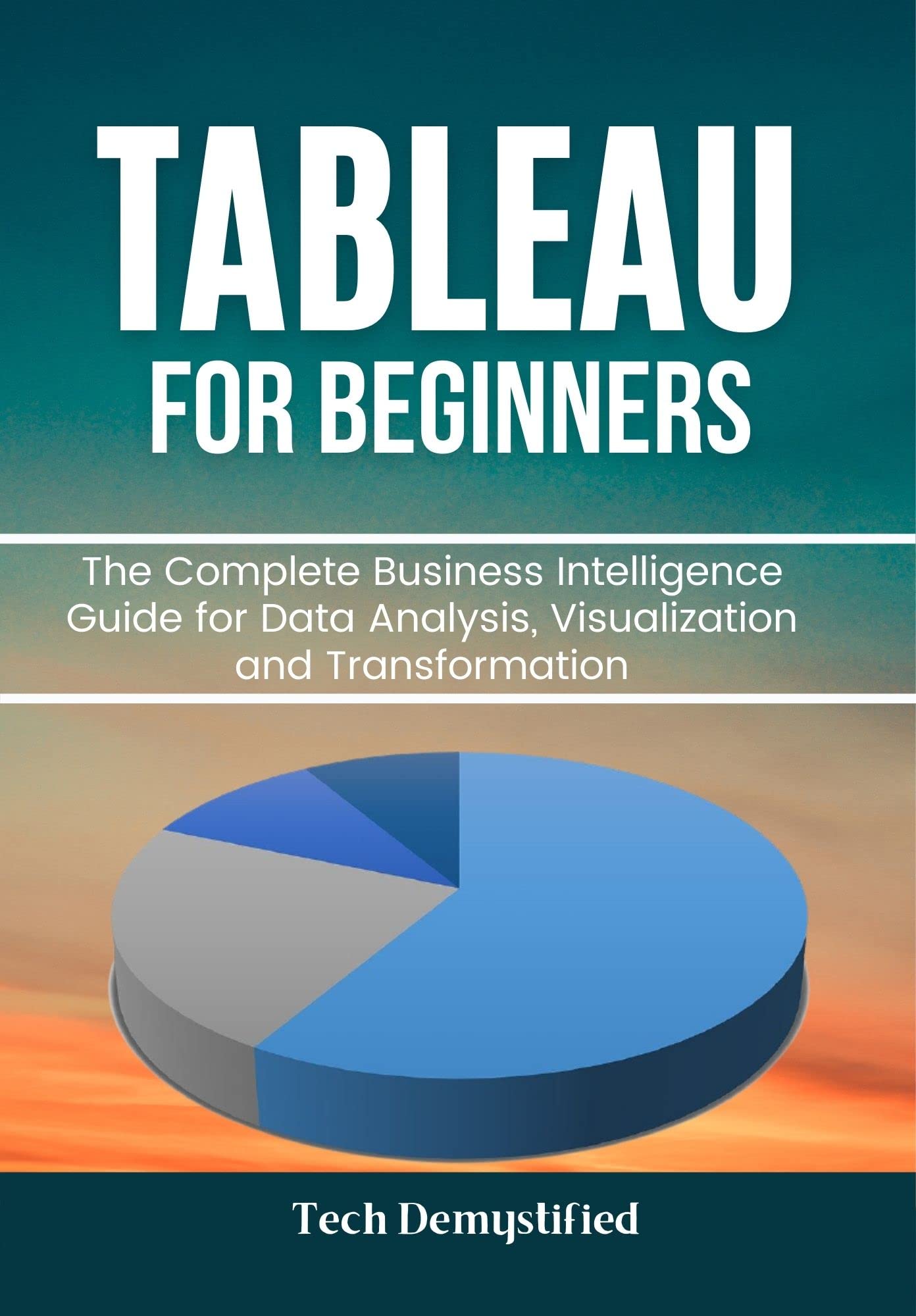 TABLEAU FOR BEGINNERS: The Complete Business Intelligence Guide for ...