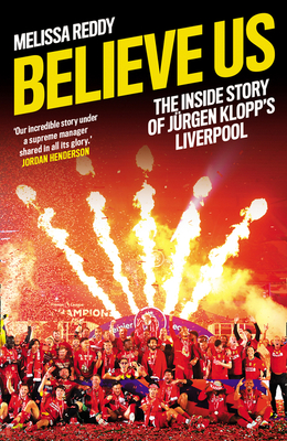 Believe Us: The Inside Story of Jürgen Klopp’s Liverpool by Melissa ...