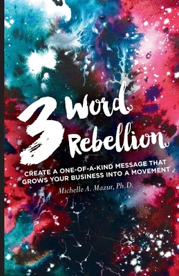 3 Word Rebellion: Create a One-of-a-Kind Message that Grows Your ...