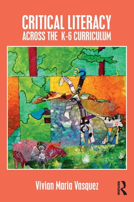 Critical Literacy Across the K-6 Curriculum by Vivian Maria Vasquez ...